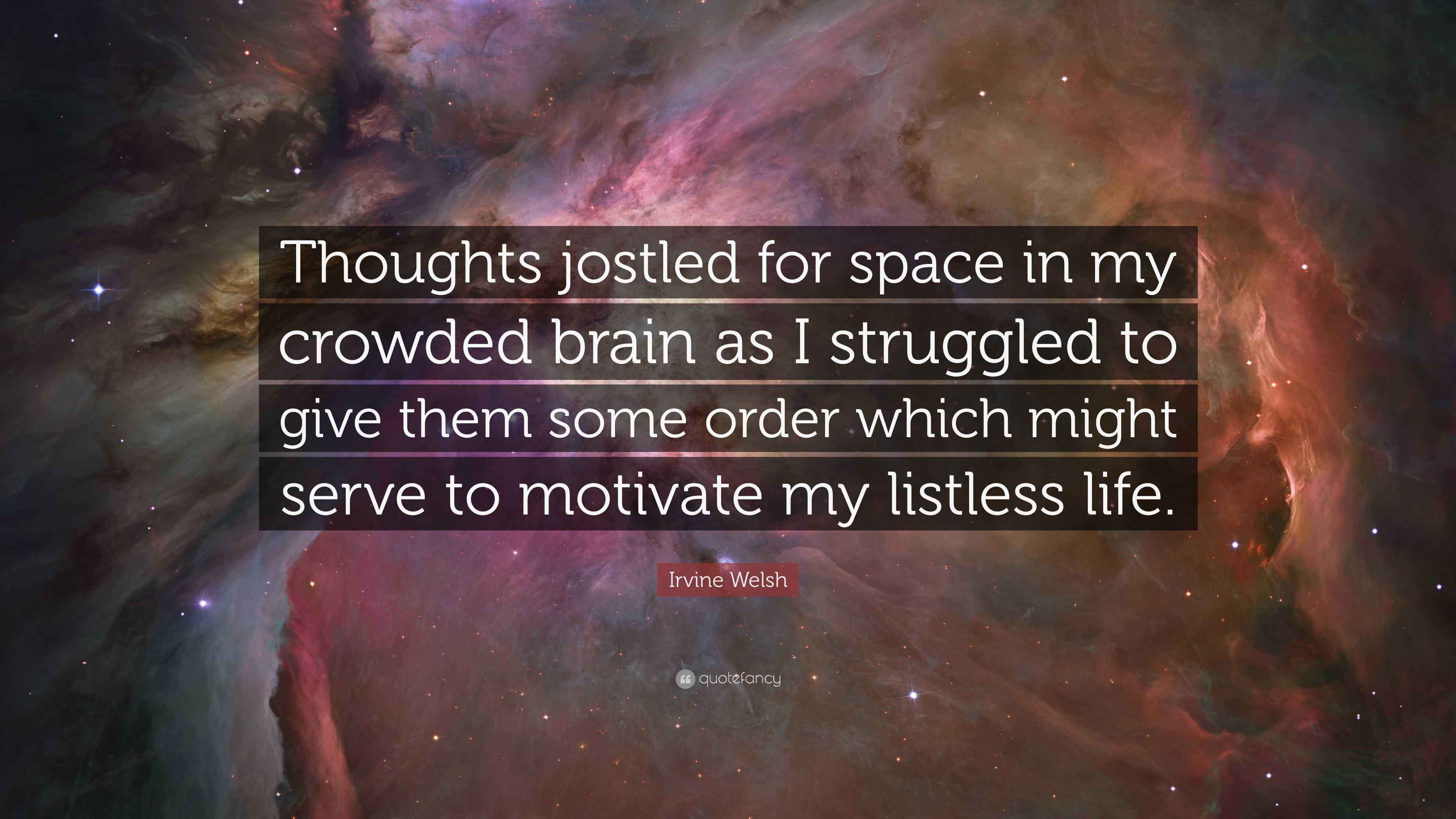 Irvine Welsh Quote: “Thoughts jostled for space in my crowded brain as ...