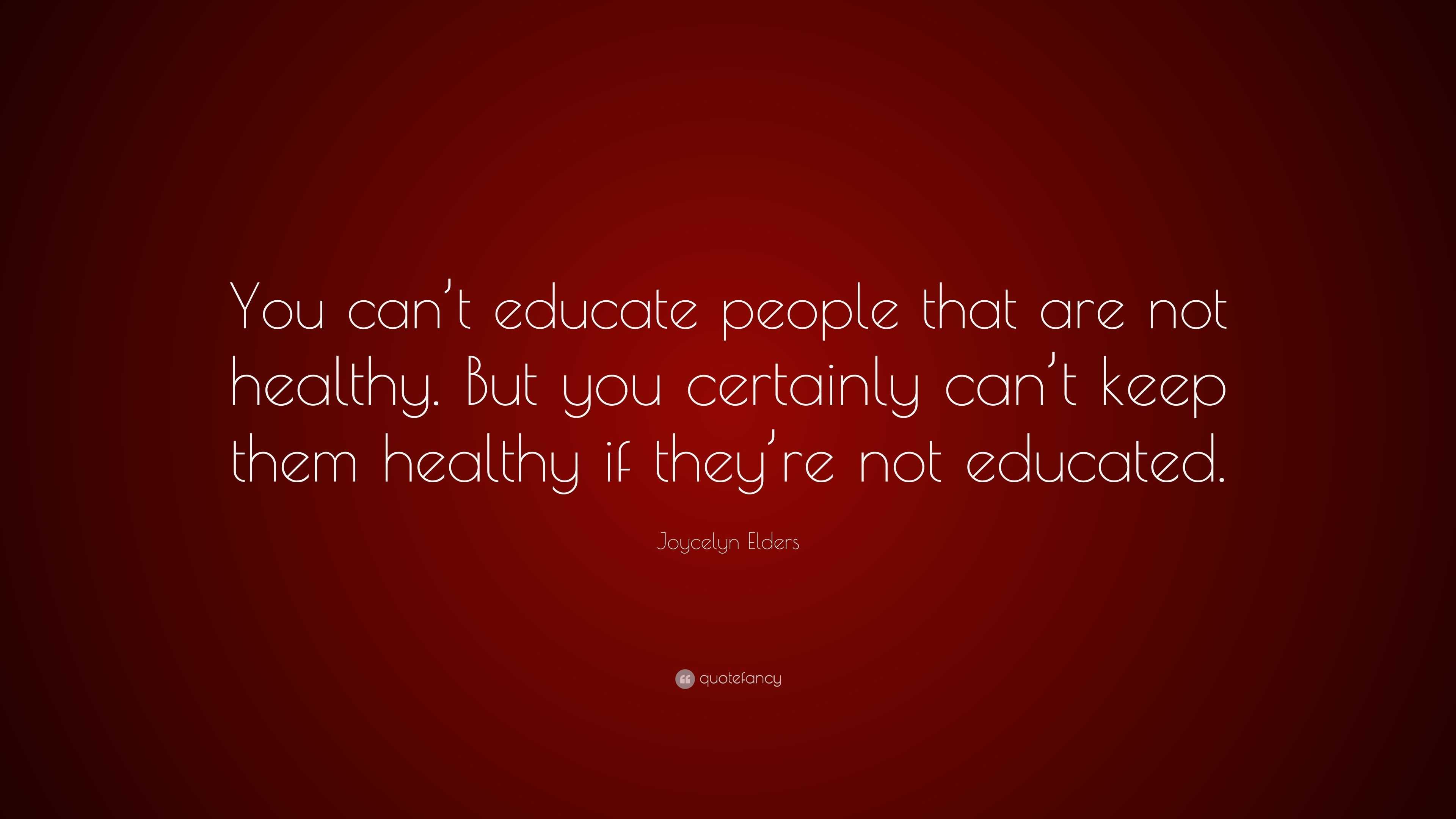 Joycelyn Elders Quote: “You can’t educate people that are not healthy ...