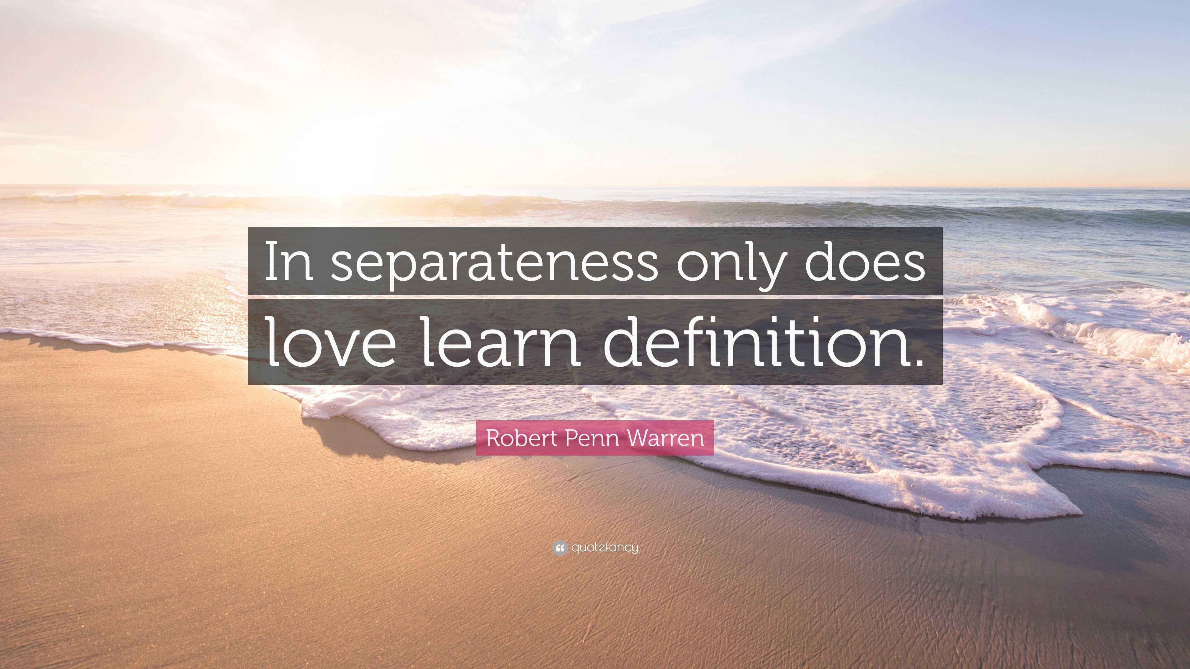 Robert Penn Warren Quote: “In separateness only does love learn ...