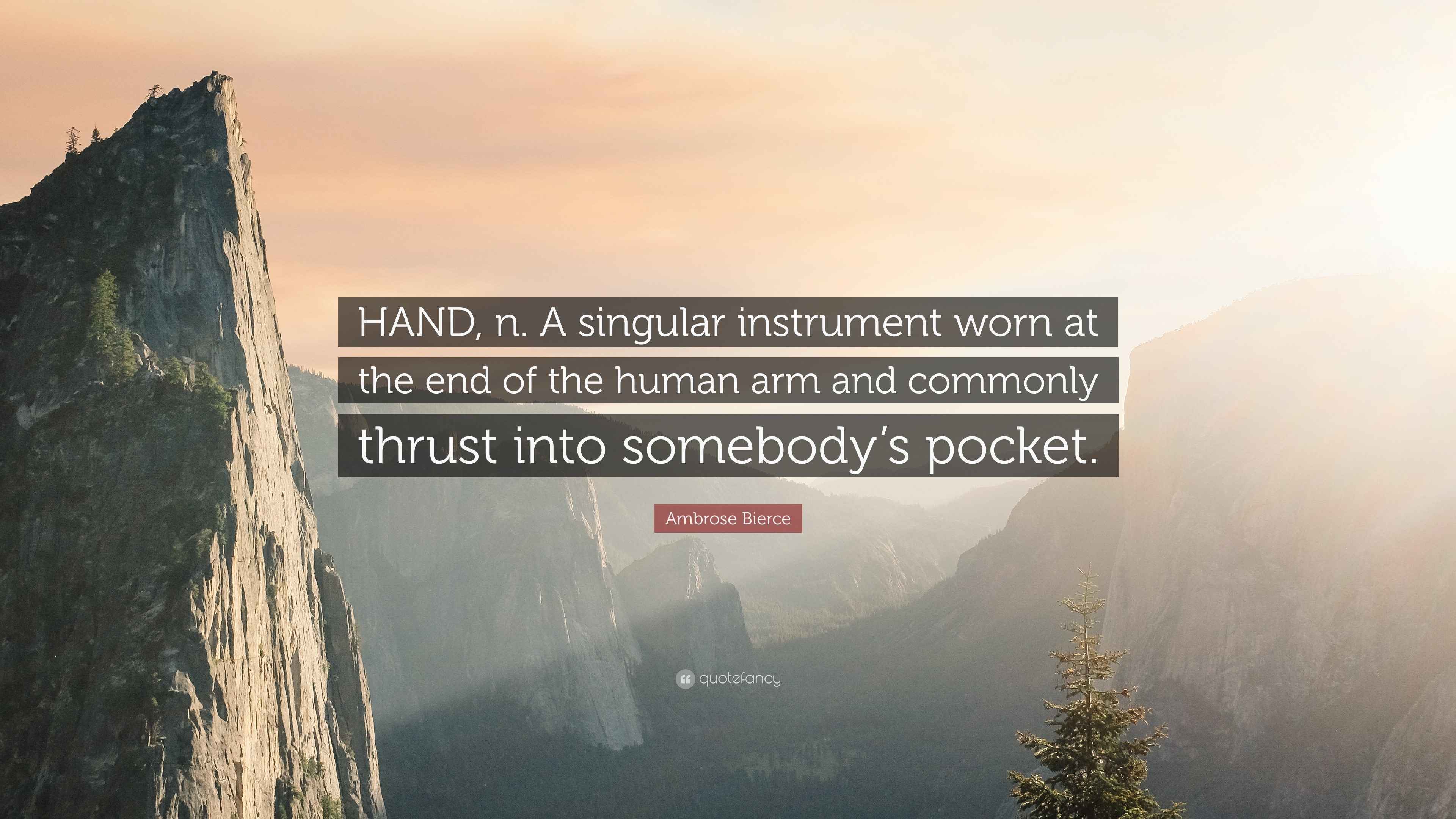 Ambrose Bierce Quote: “HAND, n. A singular instrument worn at the end ...