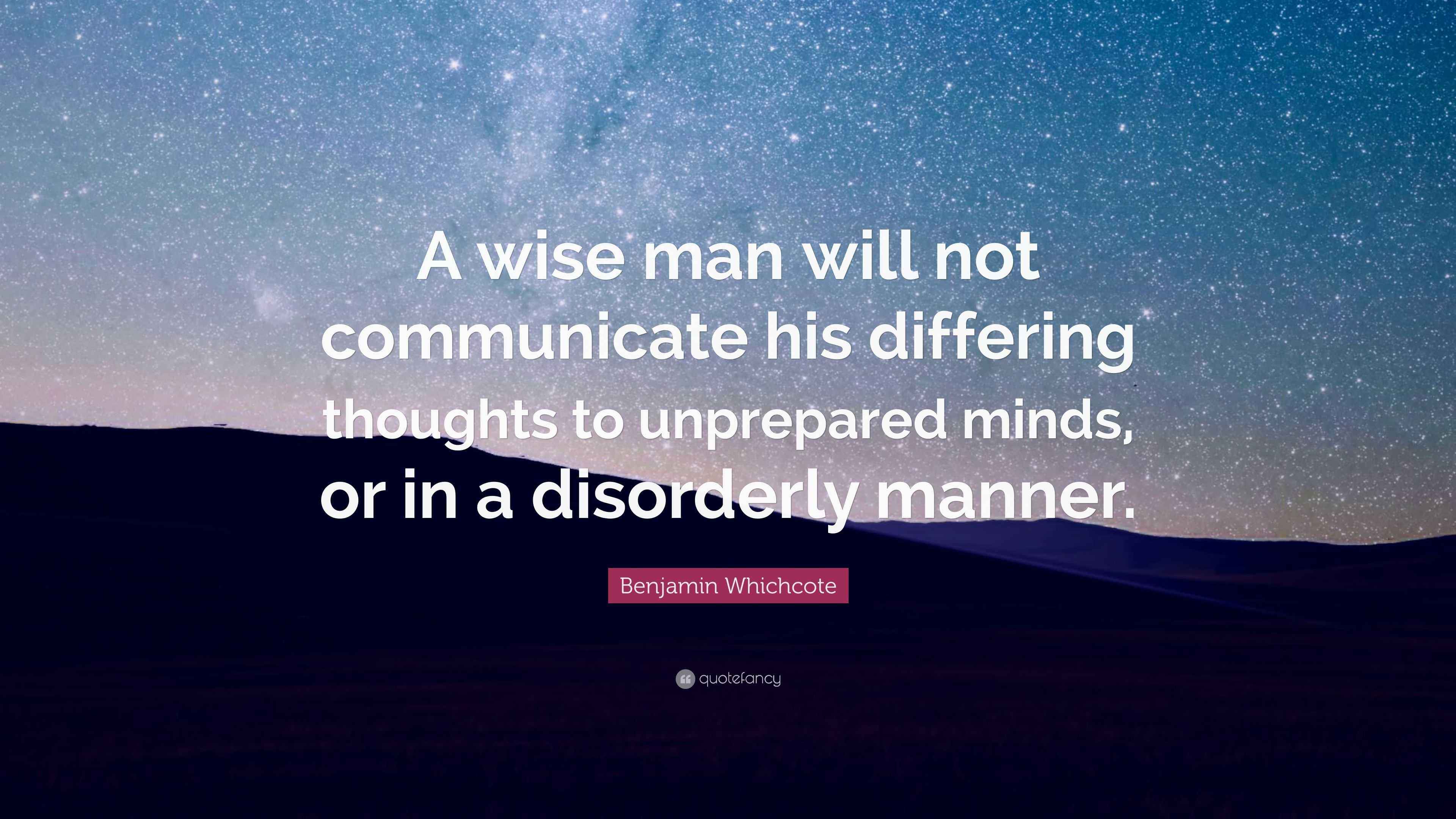 Benjamin Whichcote Quote: “A wise man will not communicate his ...