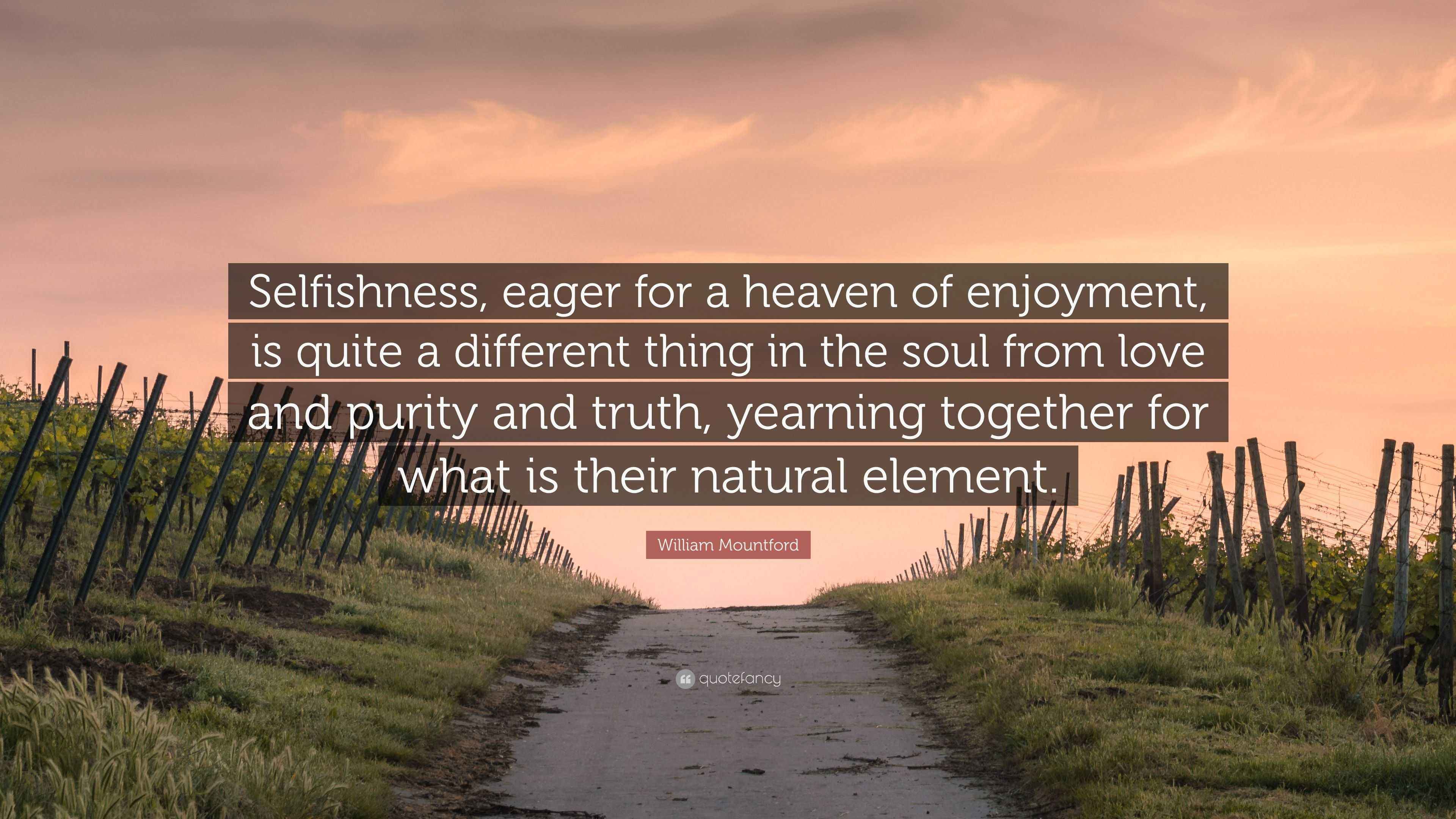 William Mountford Quote: “Selfishness, eager for a heaven of enjoyment ...