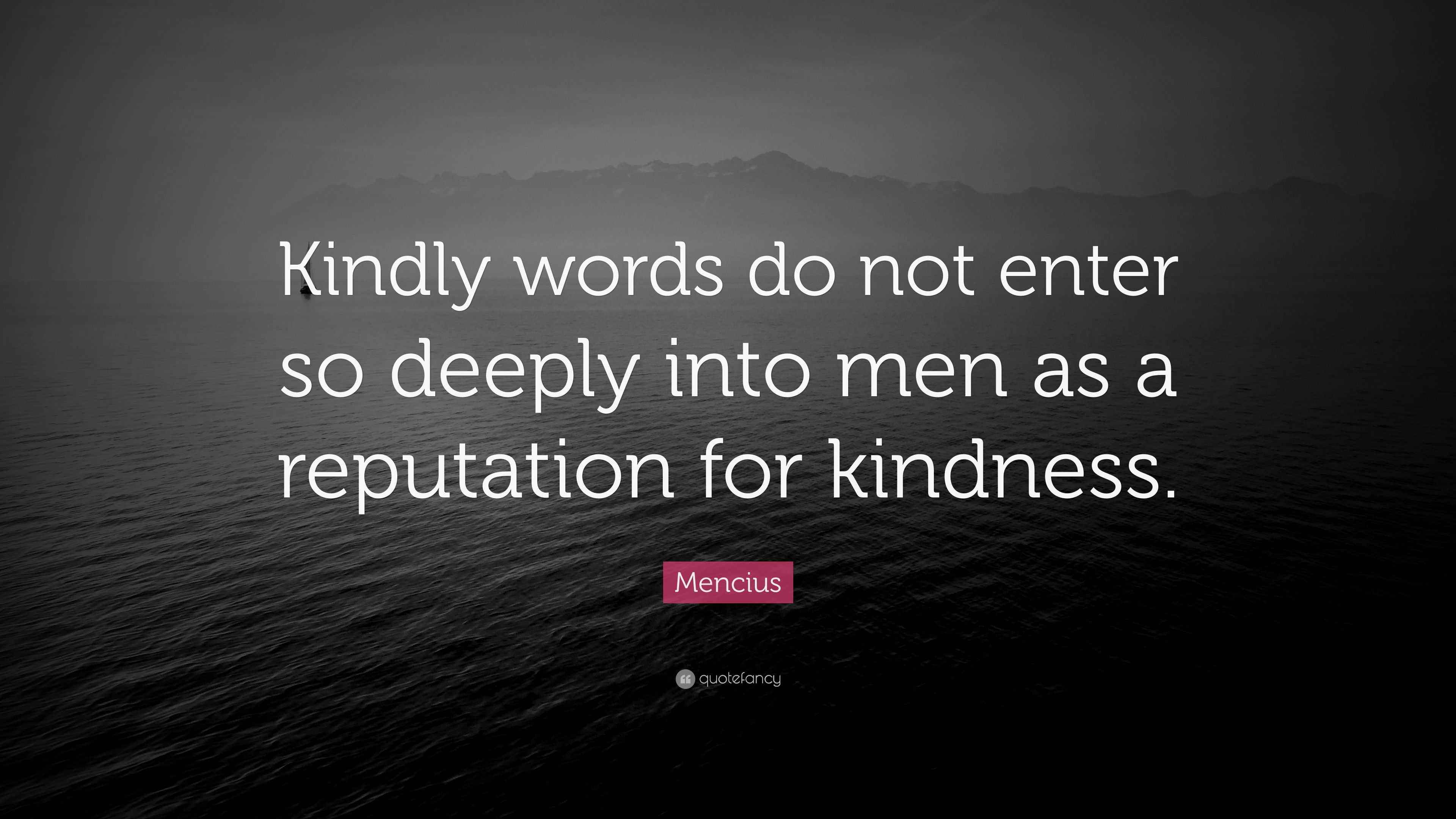 Mencius Quote: “Kindly words do not enter so deeply into men as a ...