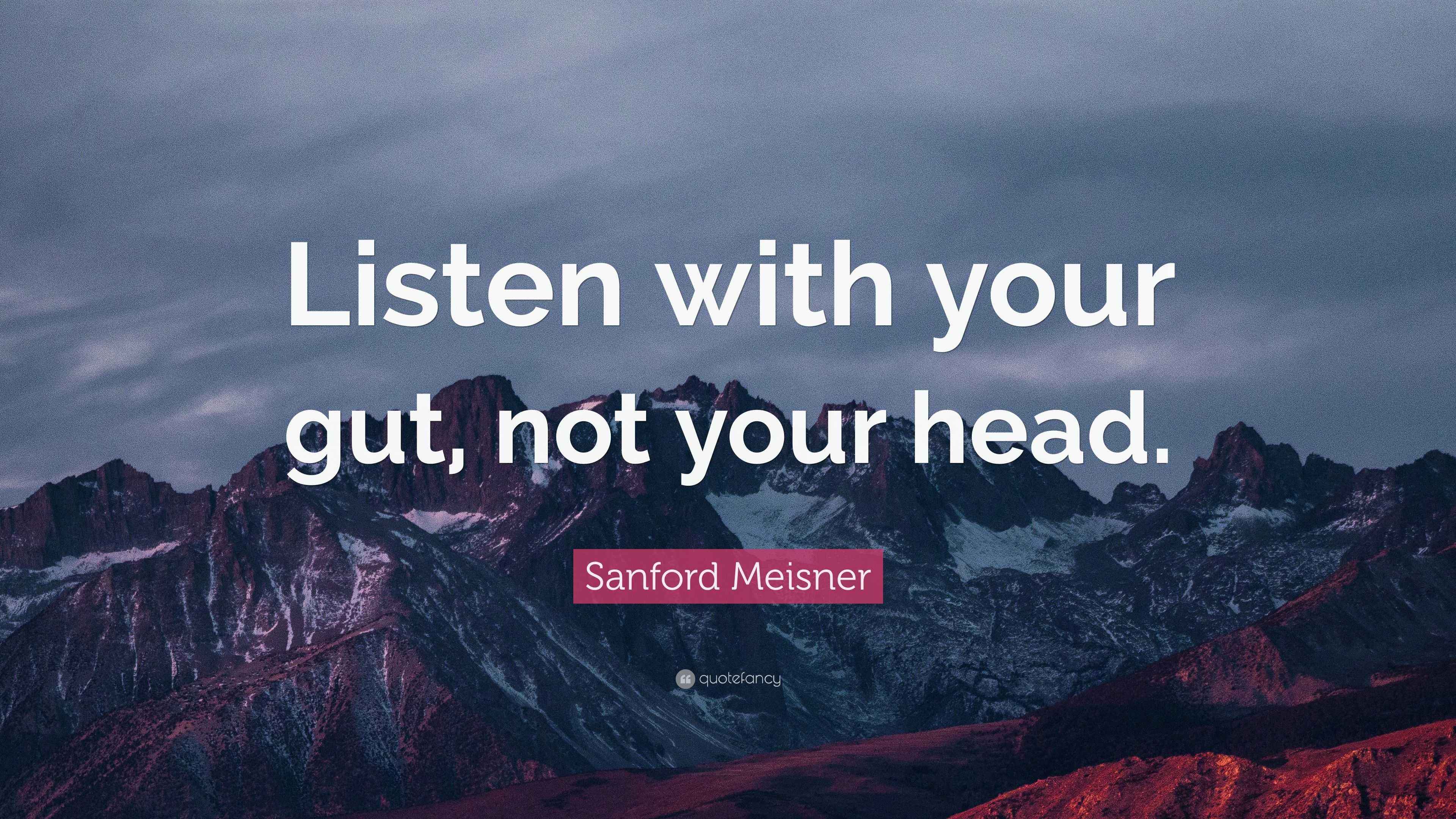 Sanford Meisner Quote: “Listen with your gut, not your head.”