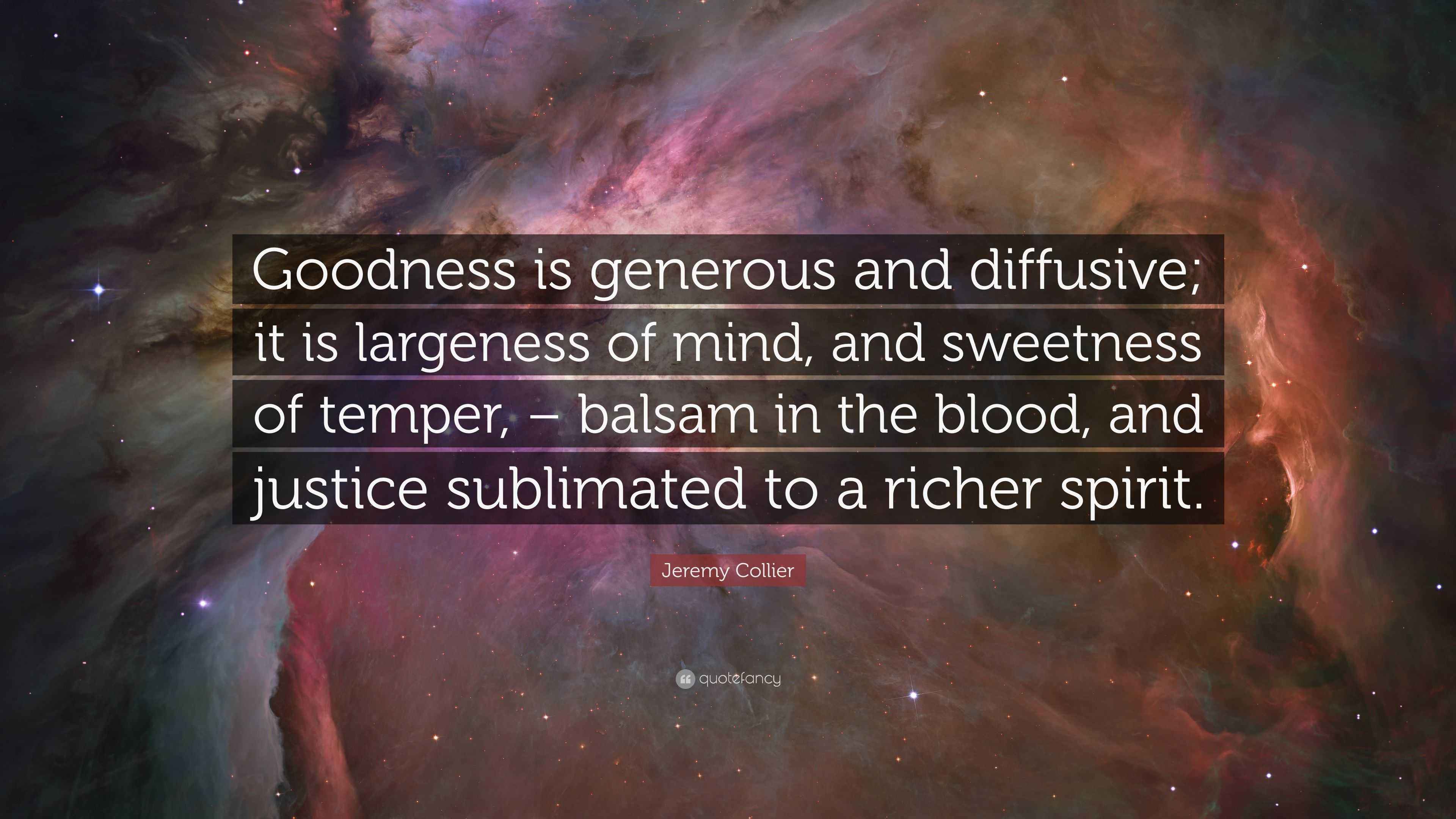 Jeremy Collier Quote: “Goodness is generous and diffusive; it is ...