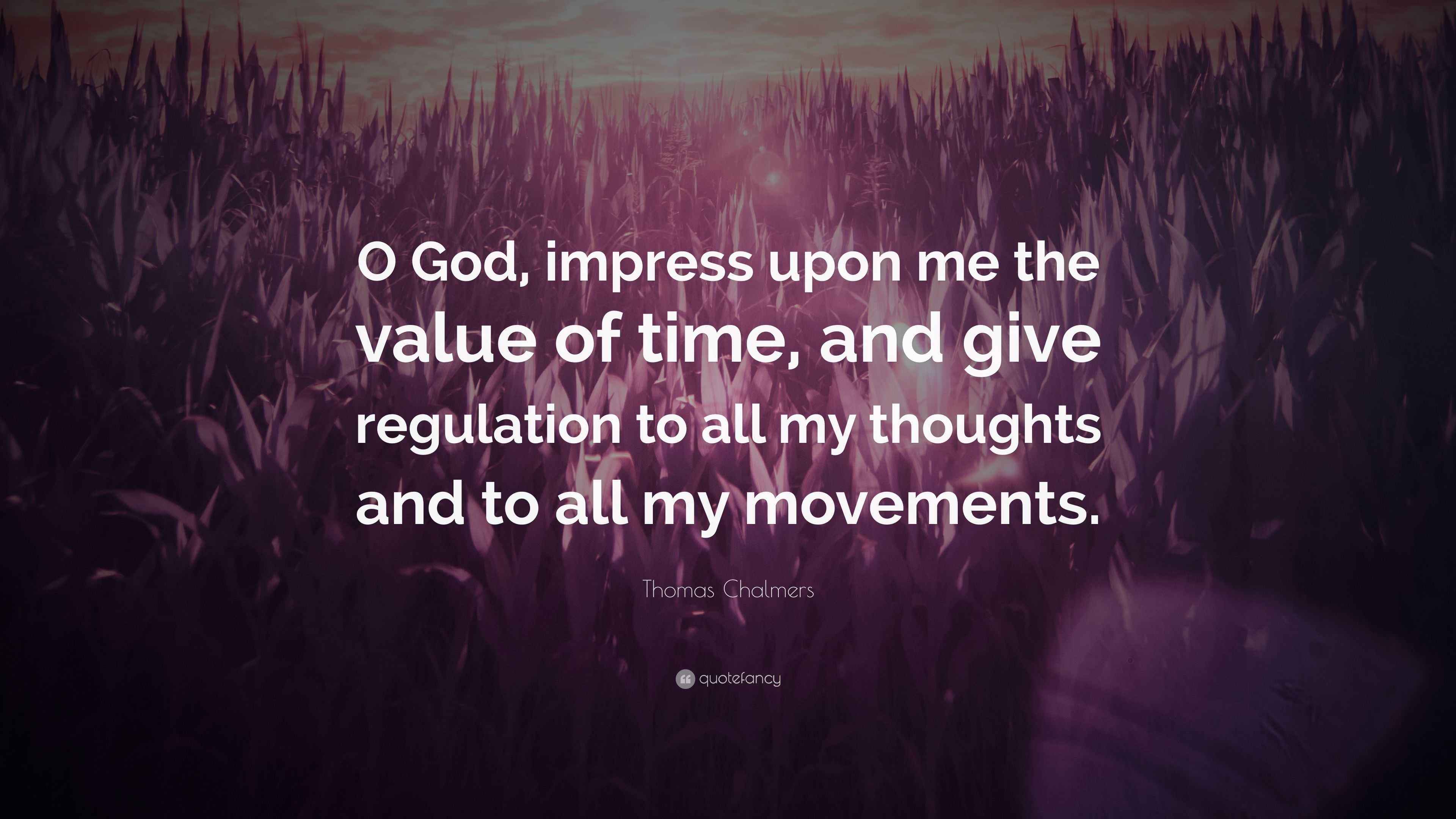 Thomas Chalmers Quote: “O God, impress upon me the value of time, and ...