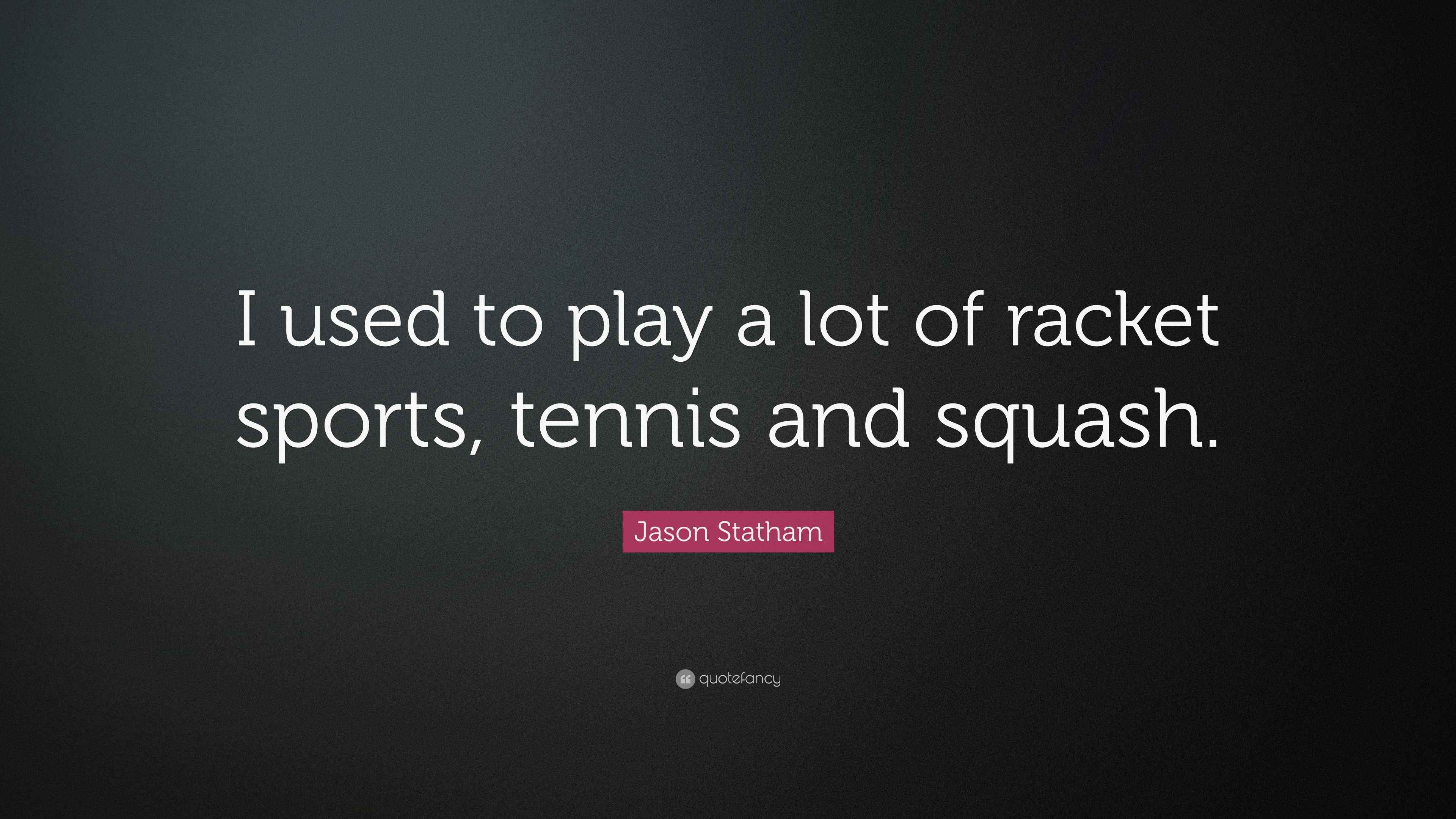 Jason Statham Quote: “I used to play a lot of racket sports, tennis and ...