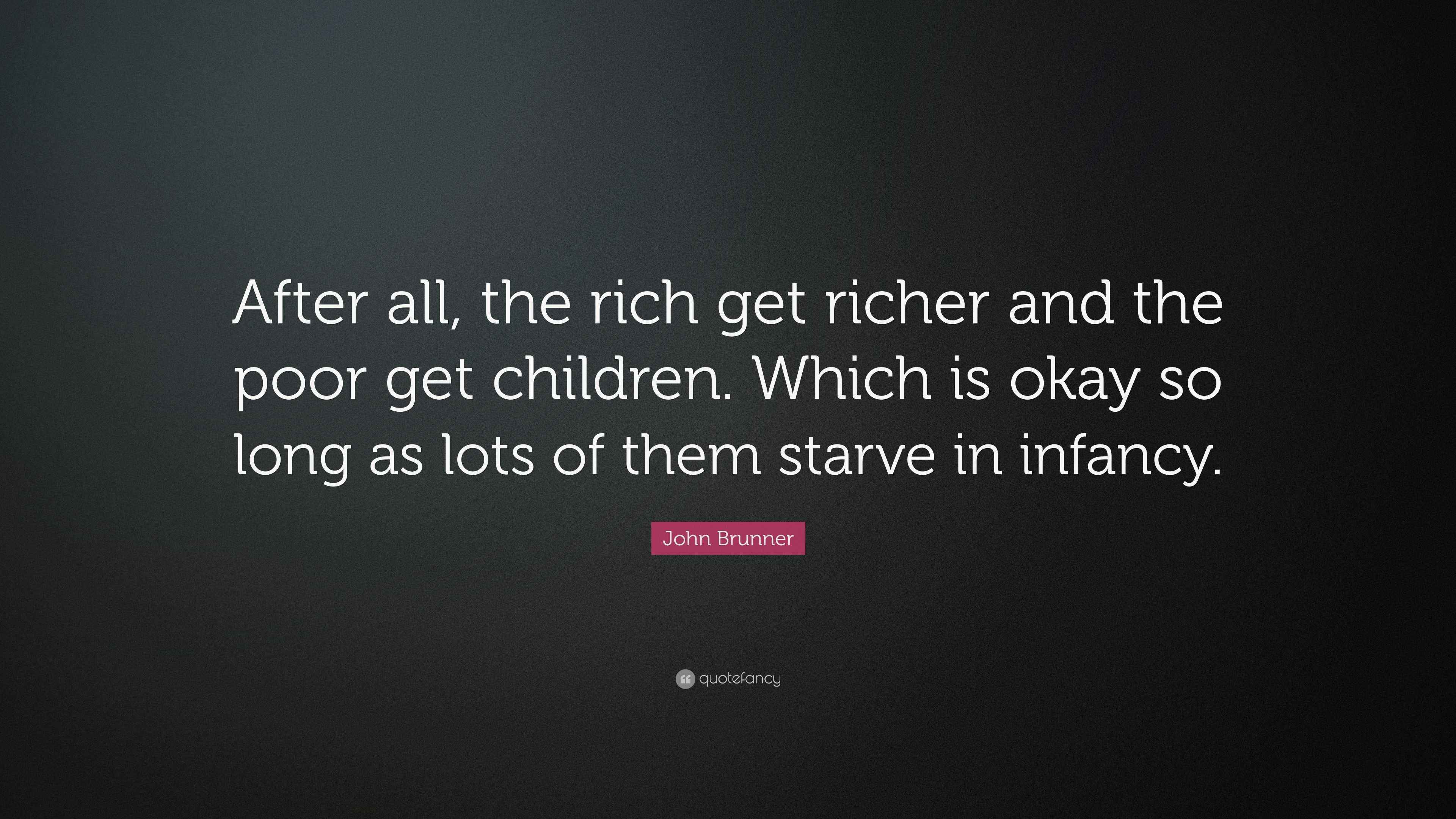 John Brunner Quote: “After all, the rich get richer and the poor get ...