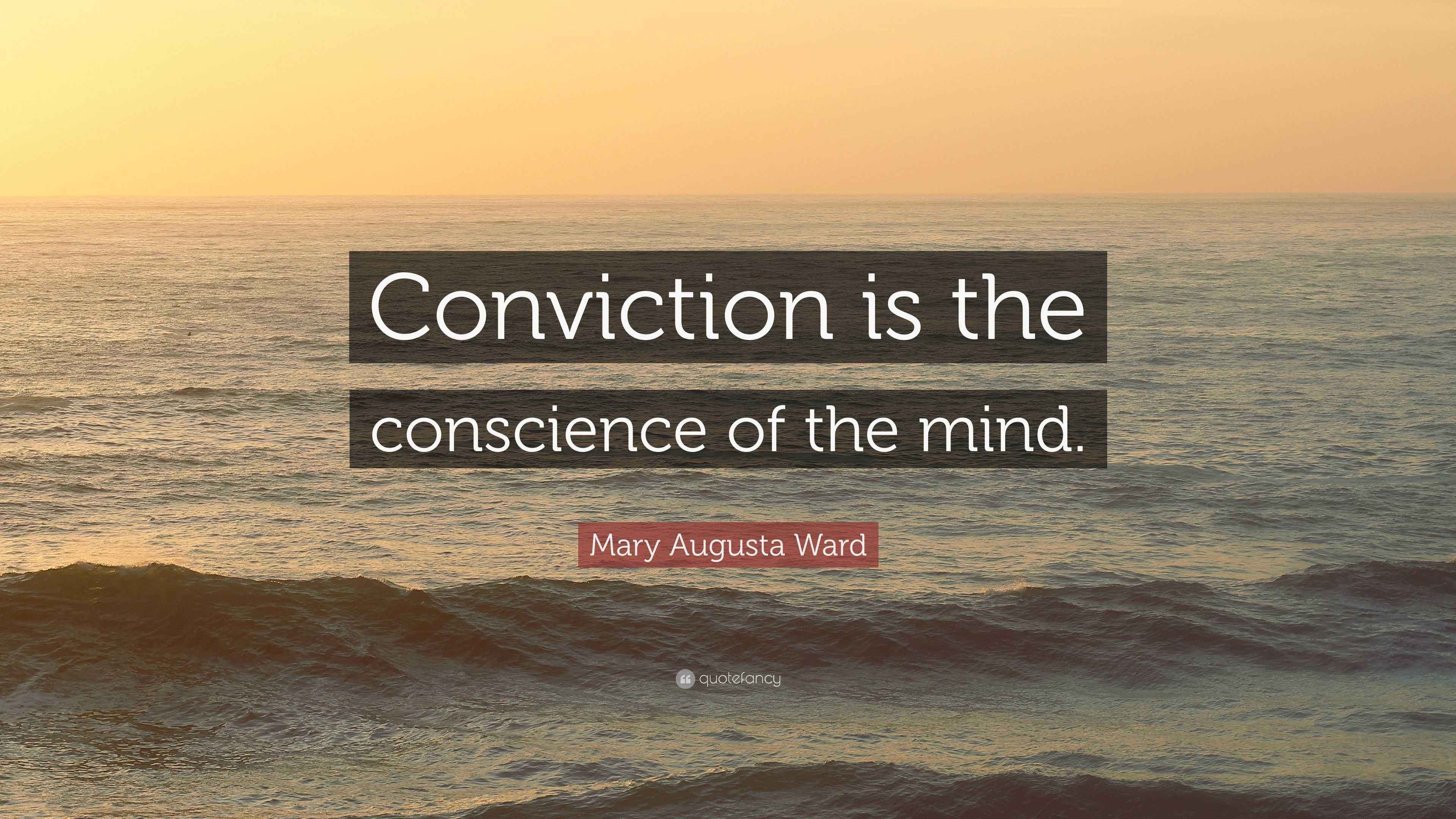 Mary Augusta Ward Quote: “Conviction is the conscience of the mind.”