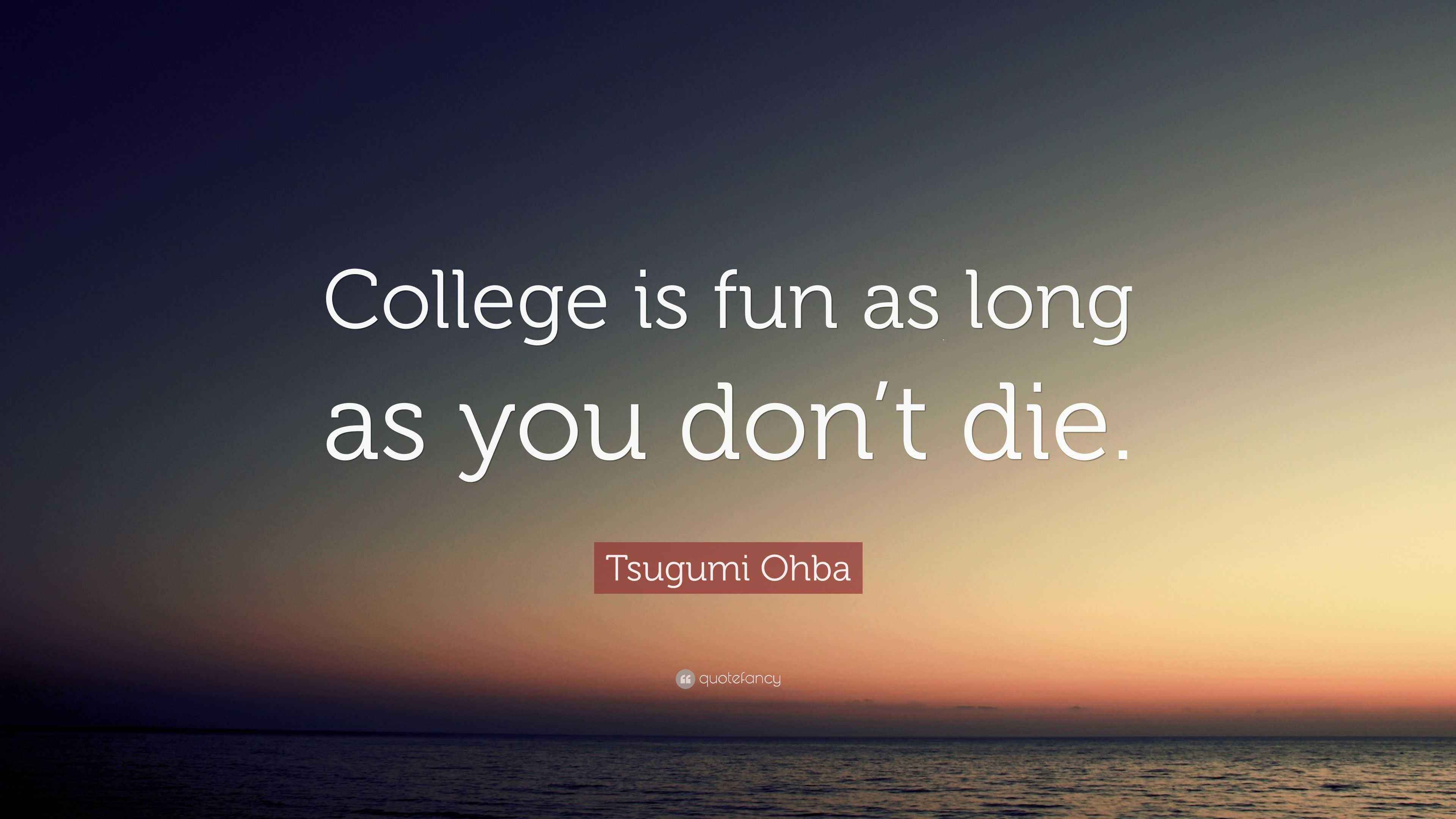 Tsugumi Ohba Quote: “College is fun as long as you don’t die.”