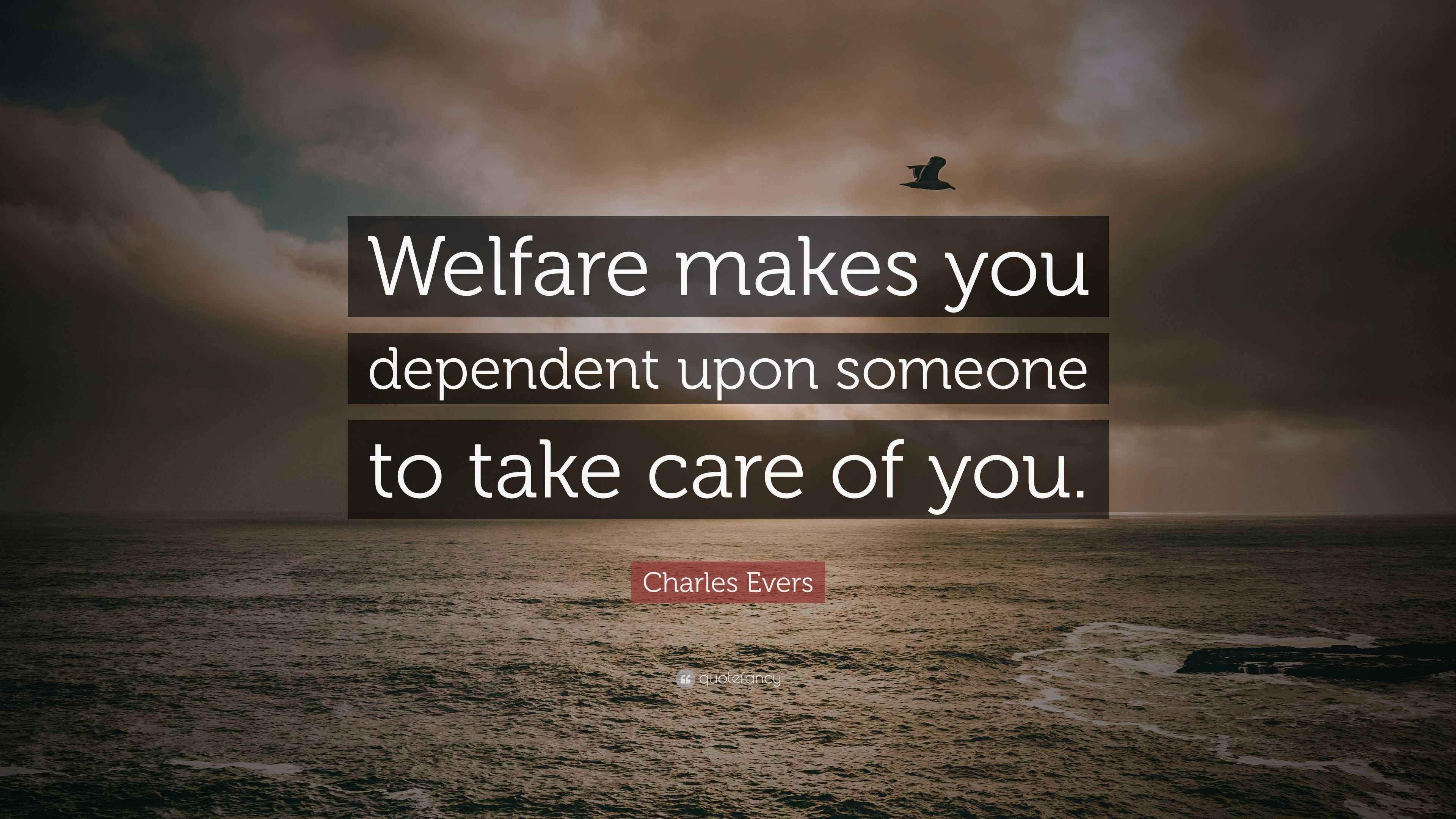 Charles Evers Quote: “Welfare makes you dependent upon someone to take ...