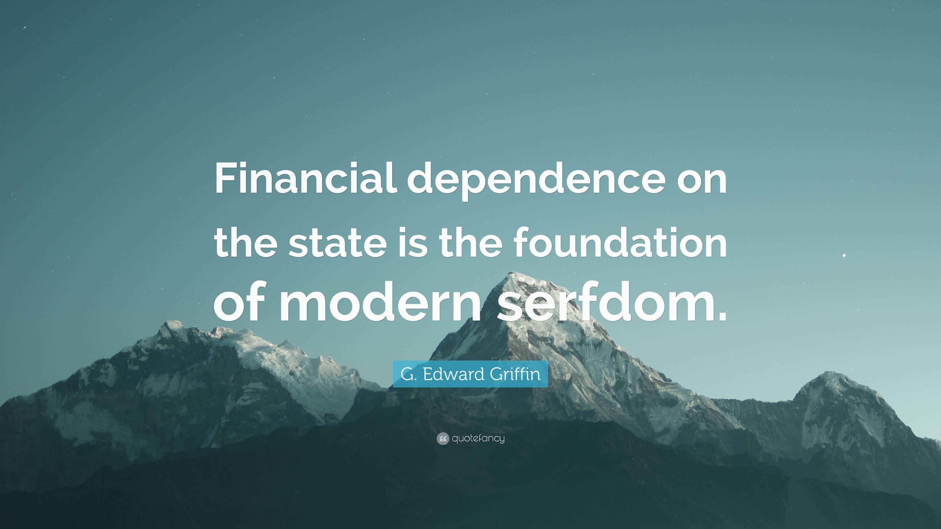 G. Edward Griffin Quote: “Financial dependence on the state is the ...