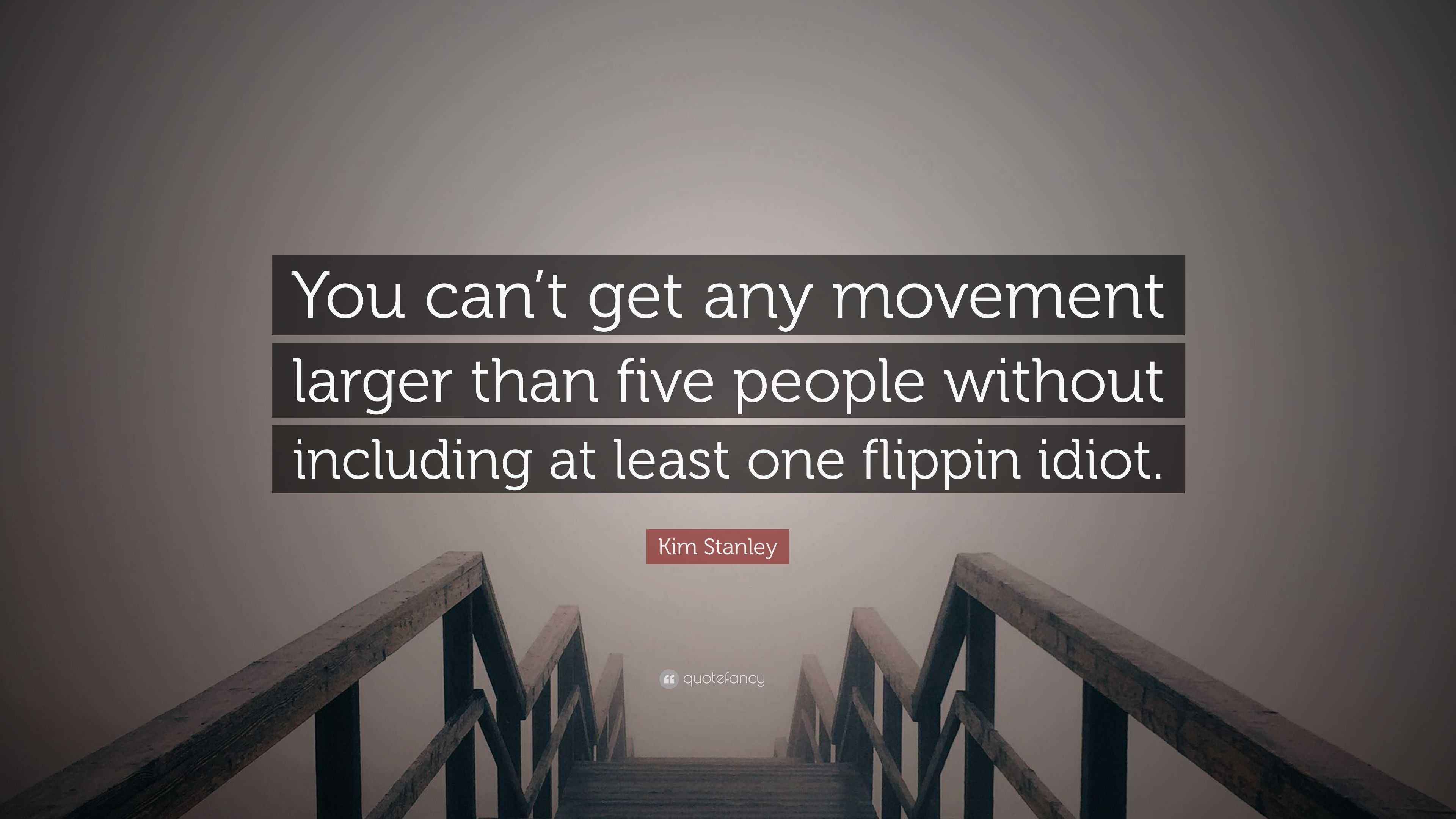 Kim Stanley Quote: “You can’t get any movement larger than five people ...