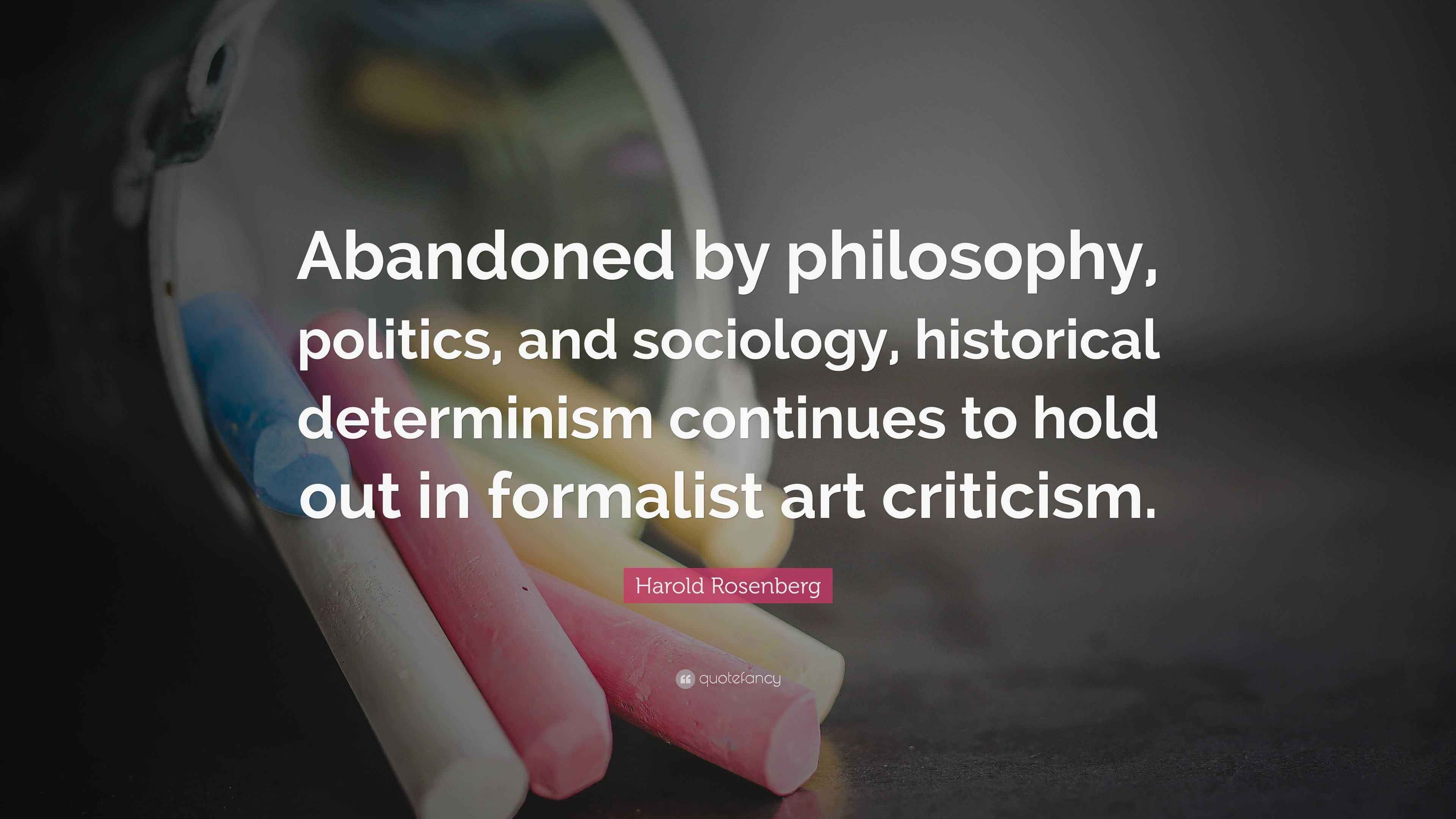 Harold Rosenberg Quote: “Abandoned by philosophy, politics, and ...