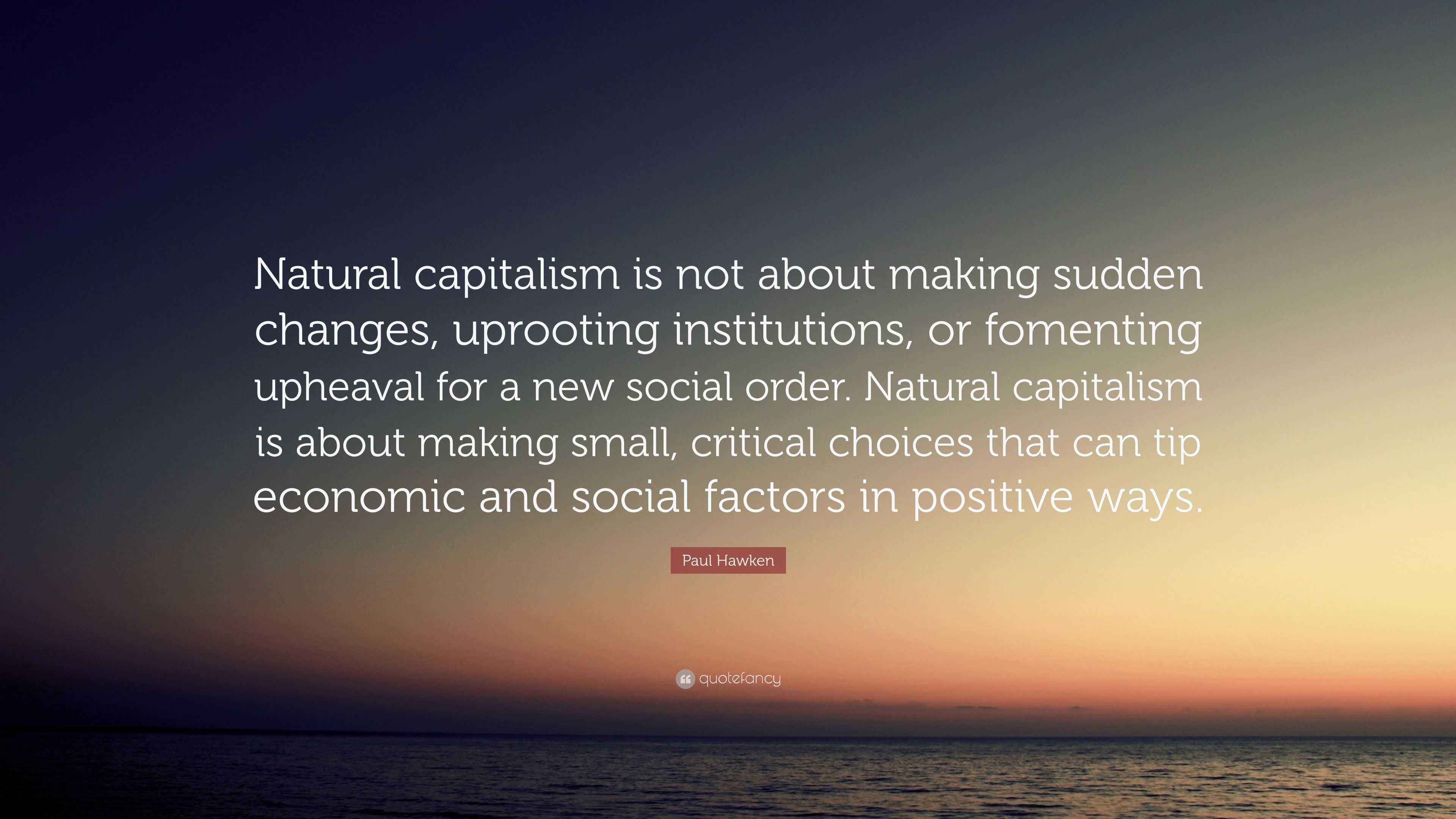Paul Hawken Quote: “Natural capitalism is not about making sudden ...