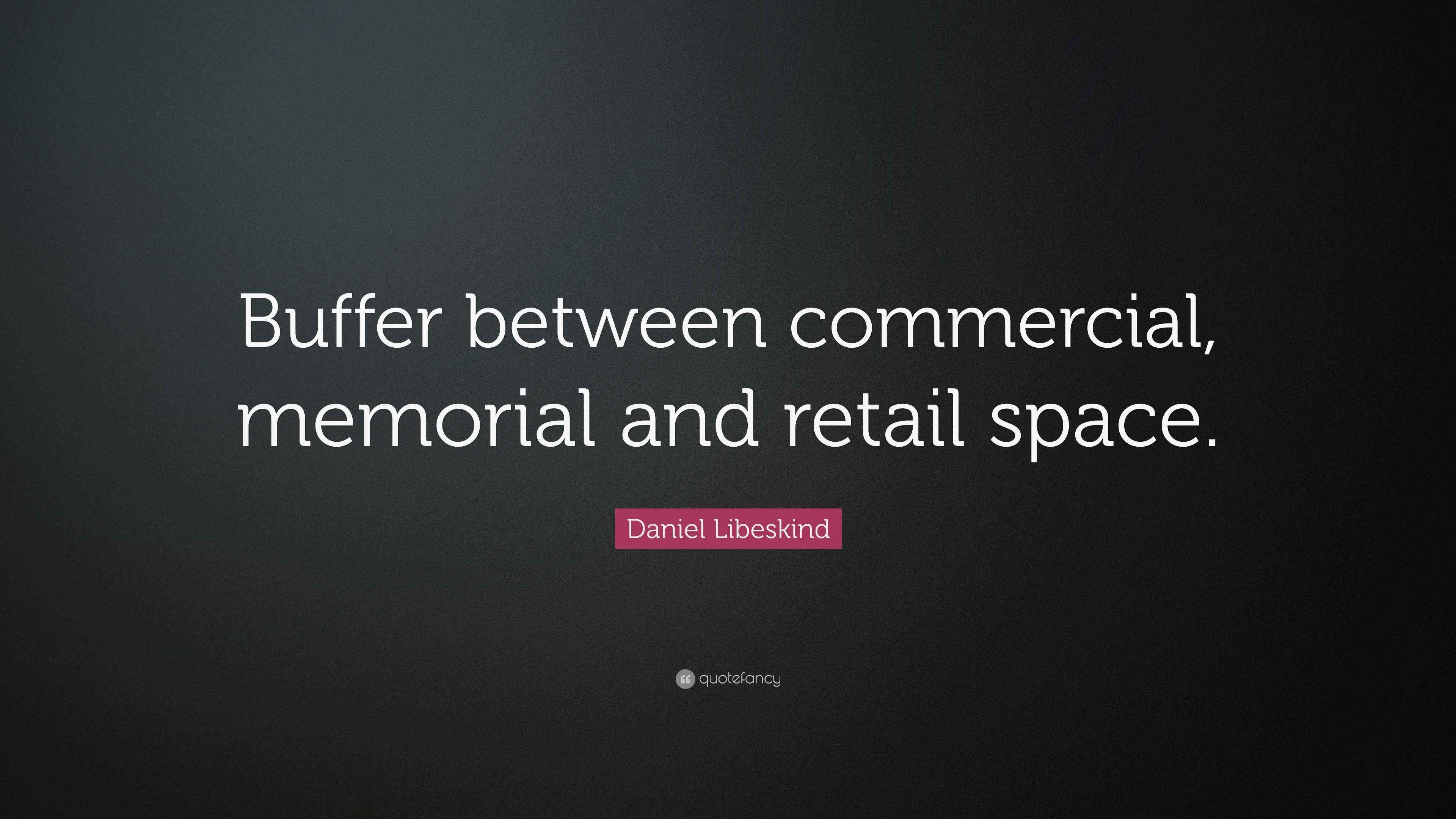 Daniel Libeskind Quote: “Buffer between commercial, memorial and retail ...