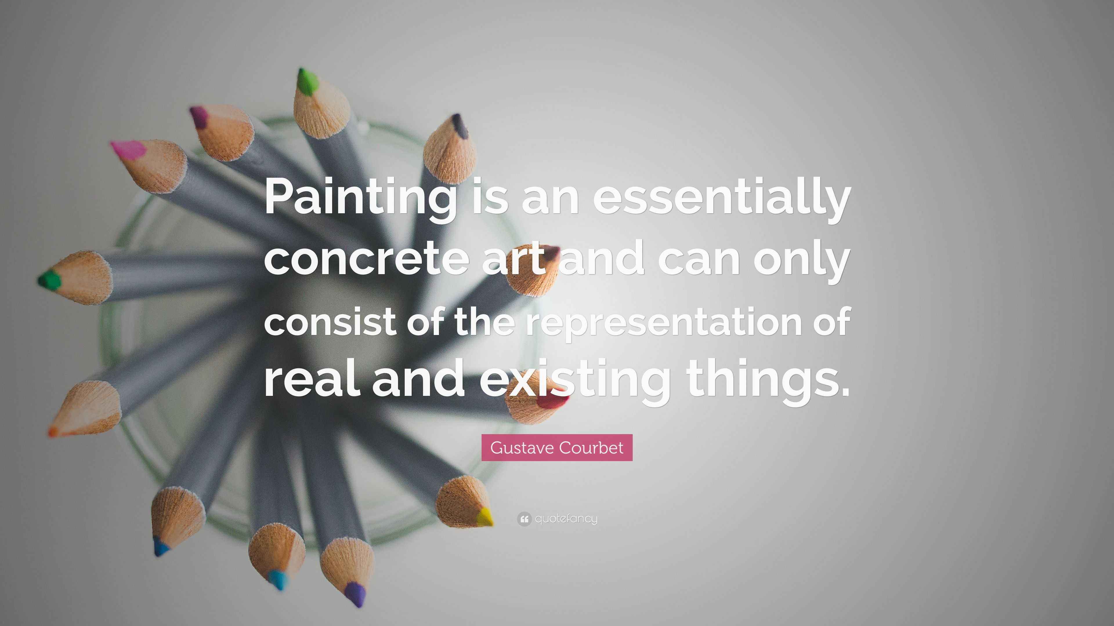Gustave Courbet Quote: “Painting is an essentially concrete art and can ...