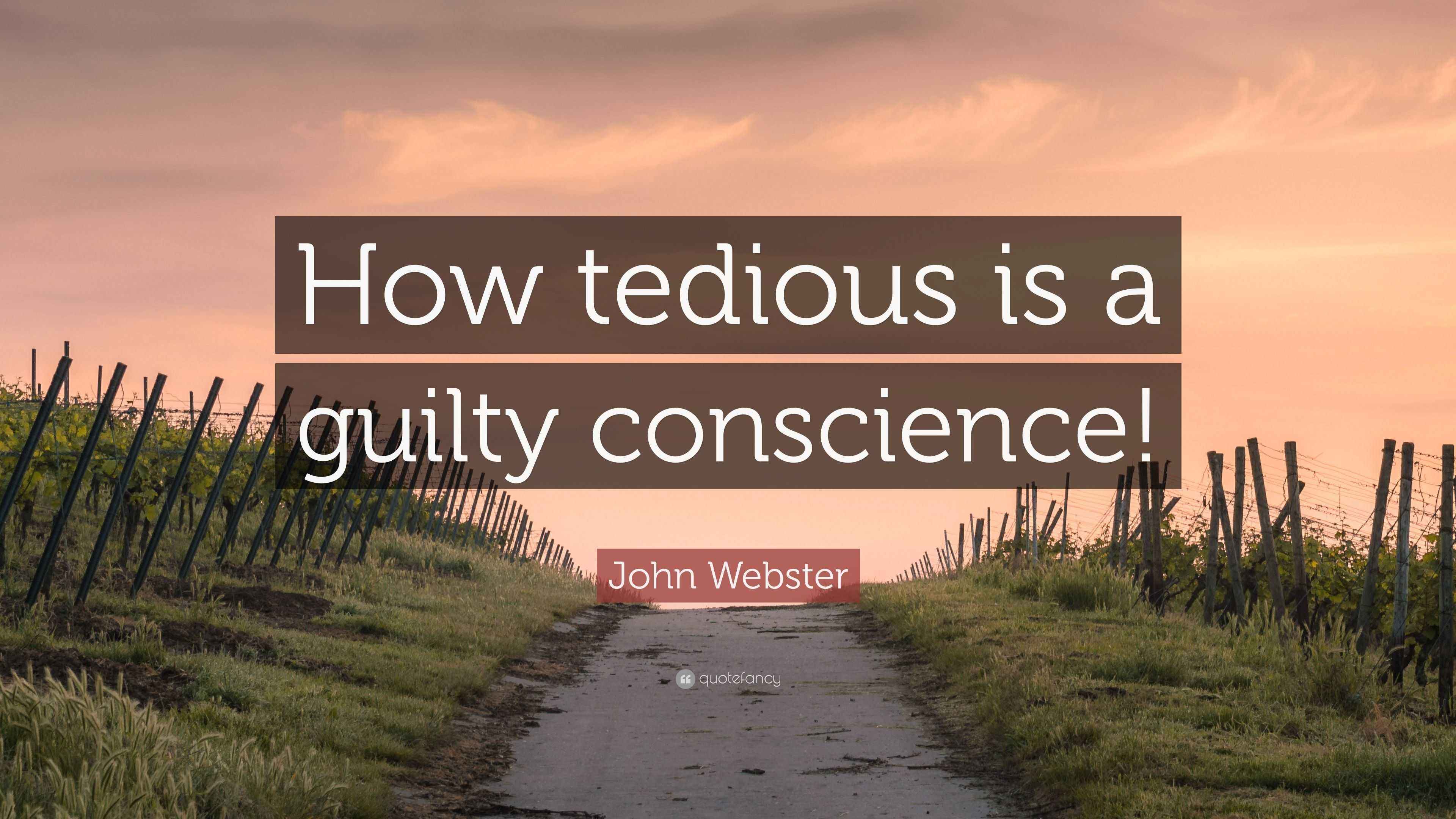John Webster Quote: “How tedious is a guilty conscience!”
