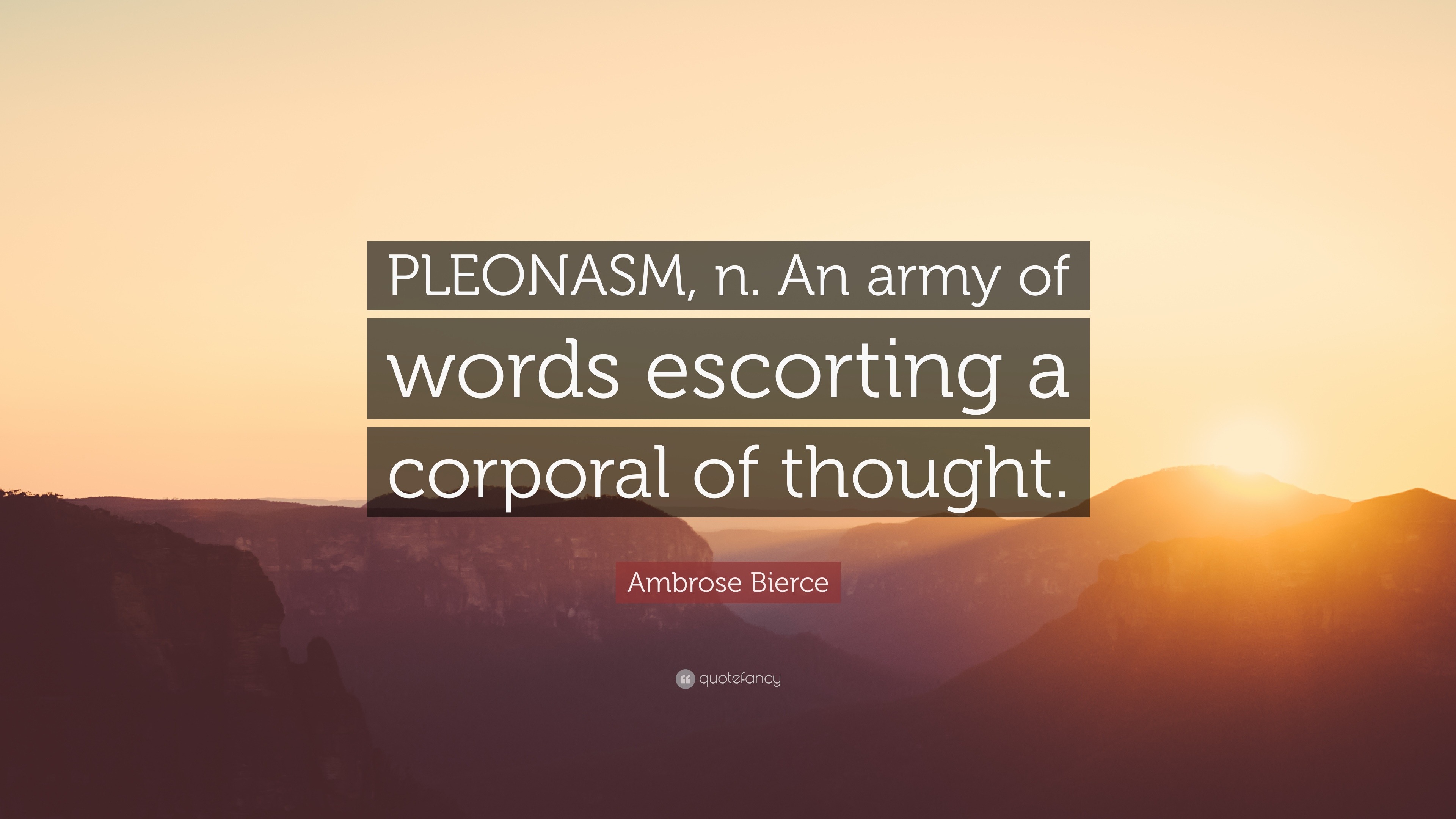 Ambrose Bierce Quote: “PLEONASM, n. An army of words escorting a ...