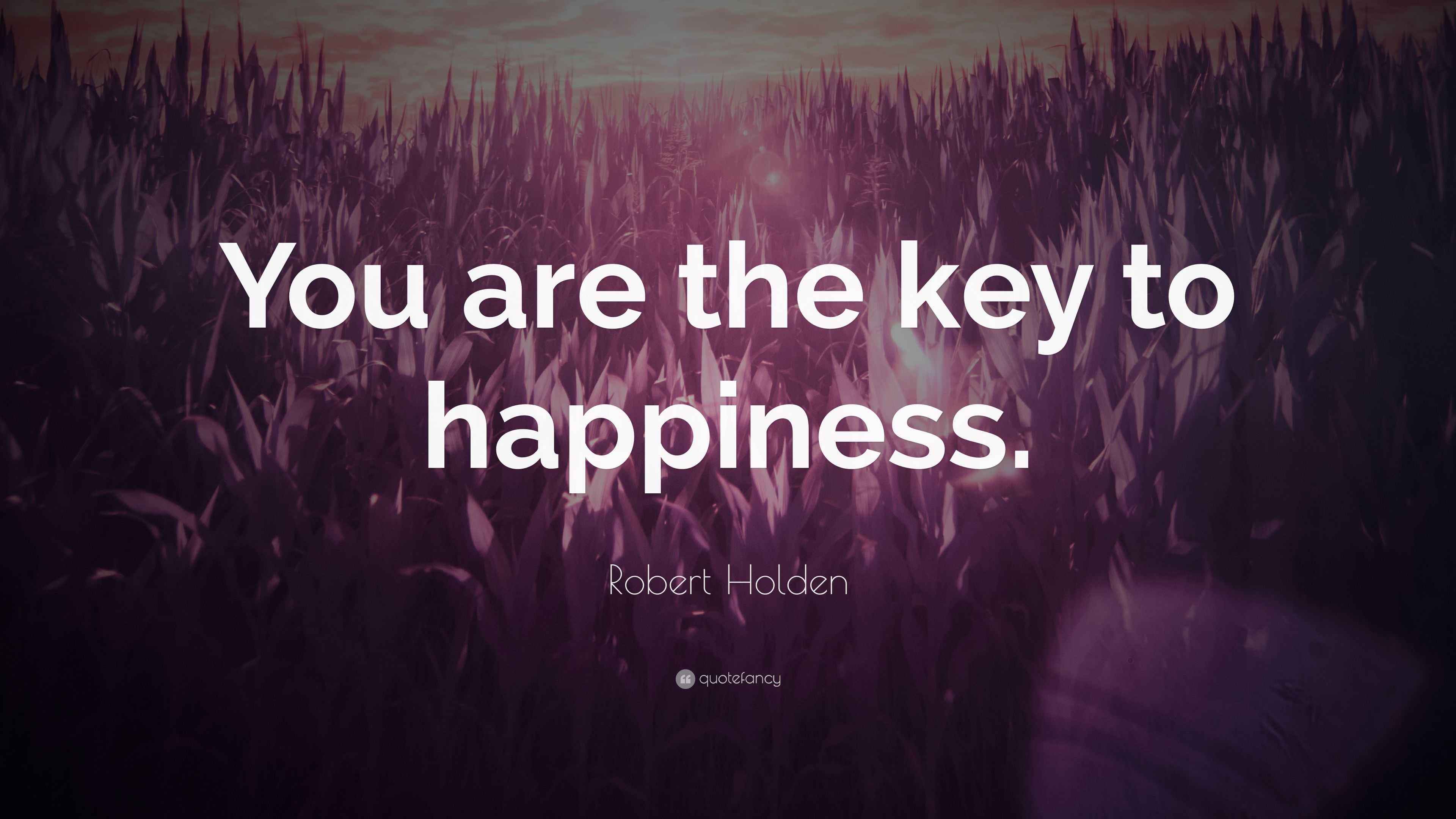 Robert Holden Quote: “You are the key to happiness.”