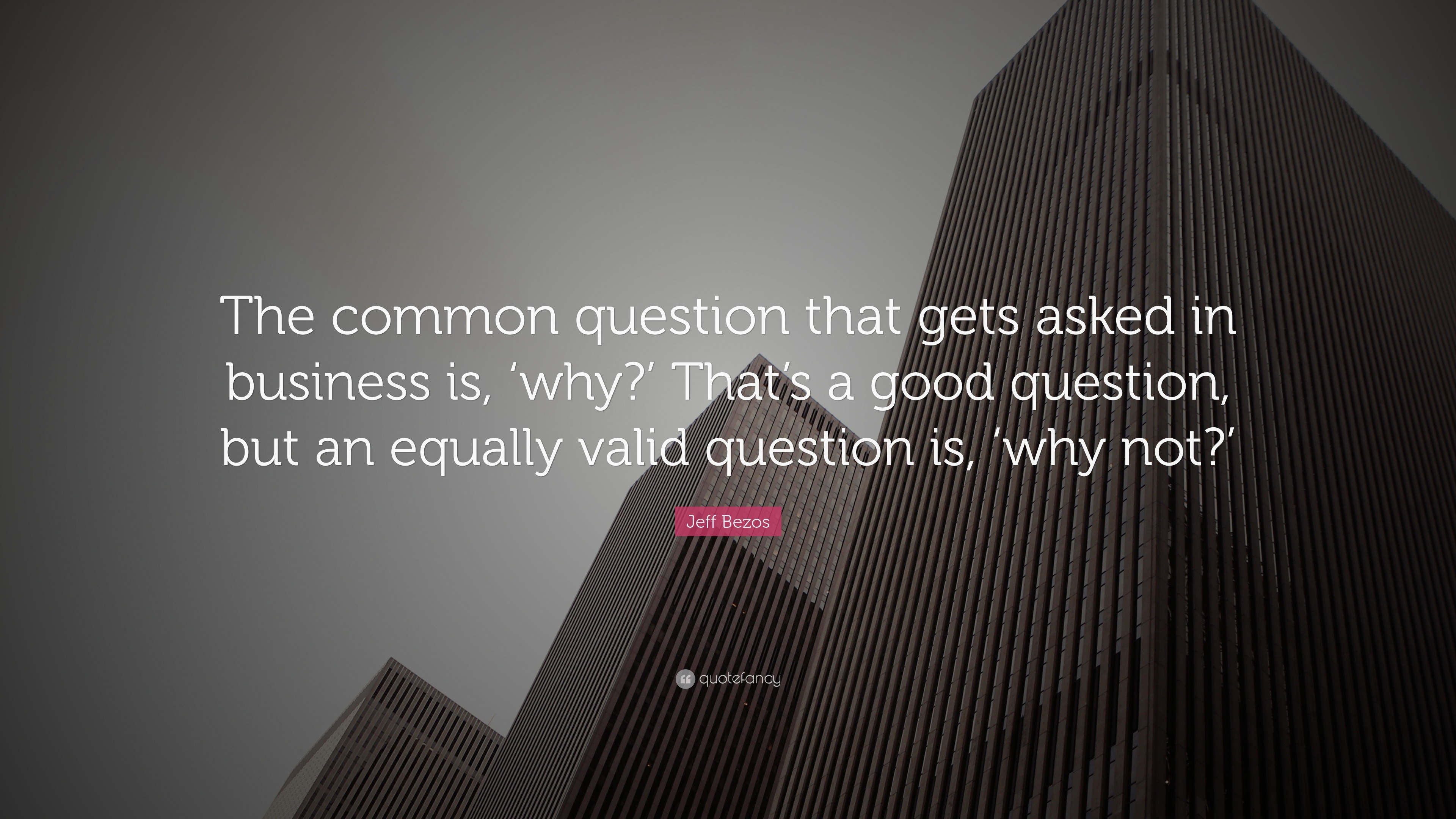 Jeff Bezos Quote: “The common question that gets asked in business is ...