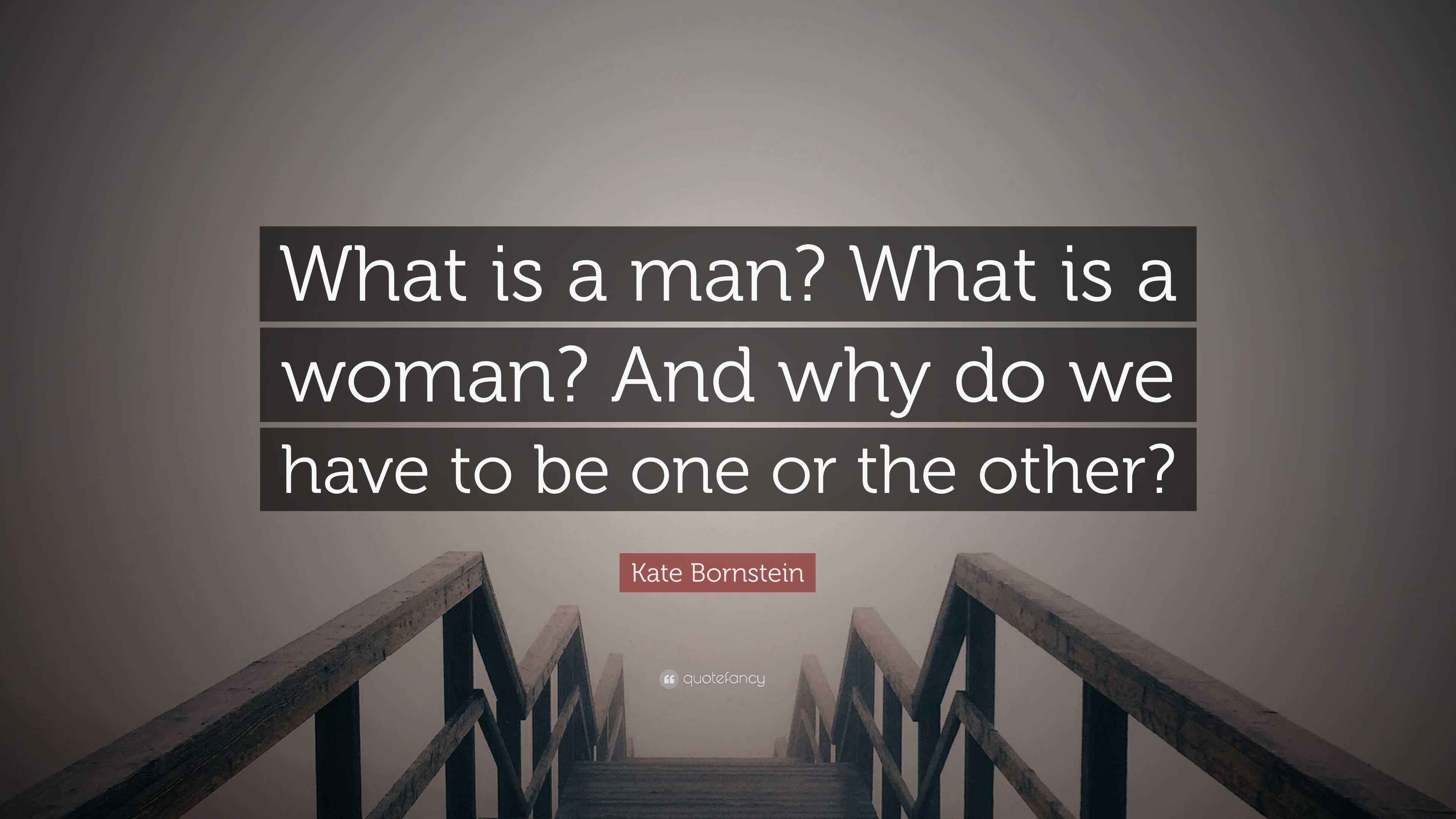 Kate Bornstein Quote: “What is a man? What is a woman? And why do we ...