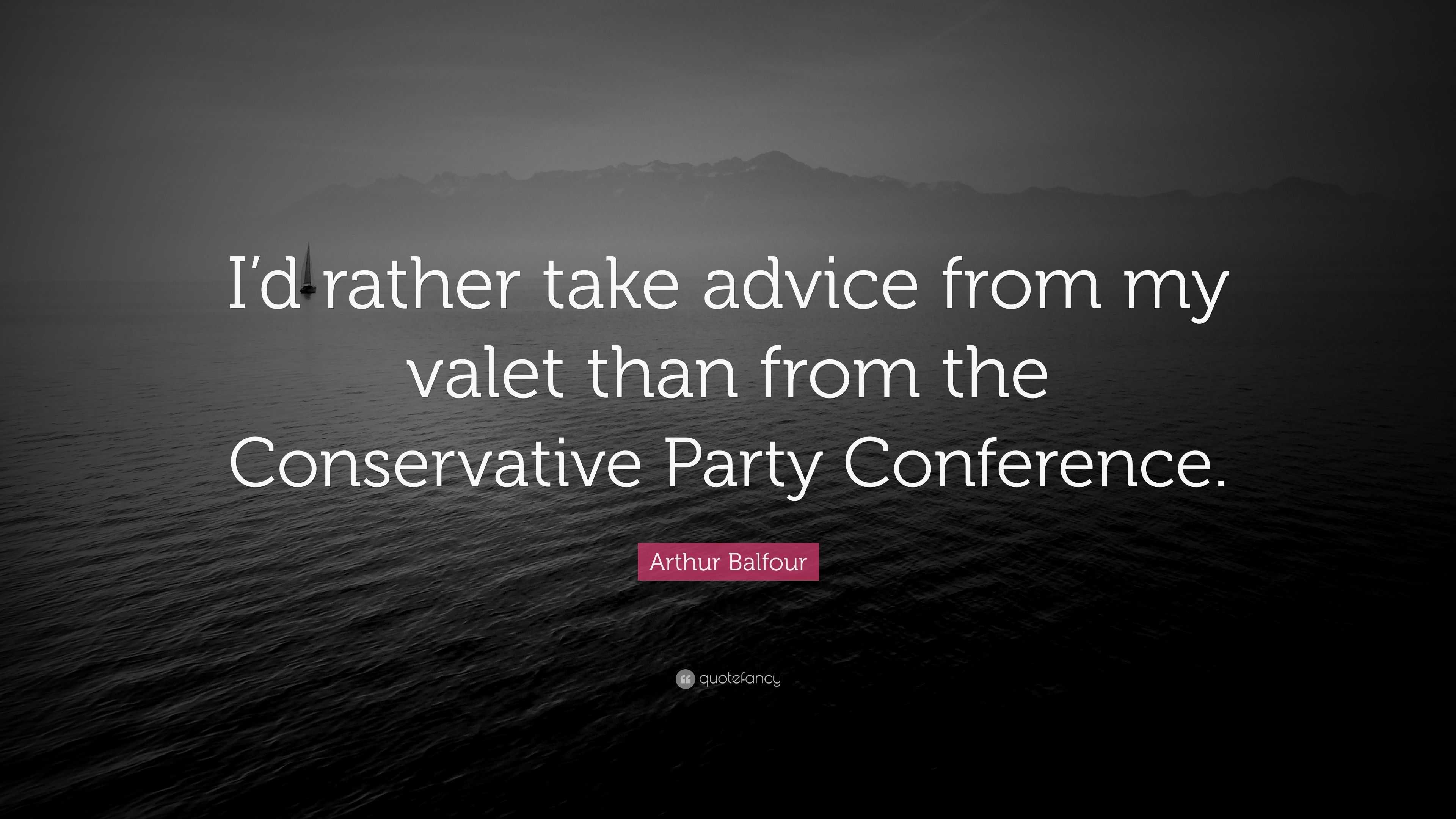 Arthur Balfour Quote: “I’d rather take advice from my valet than from ...