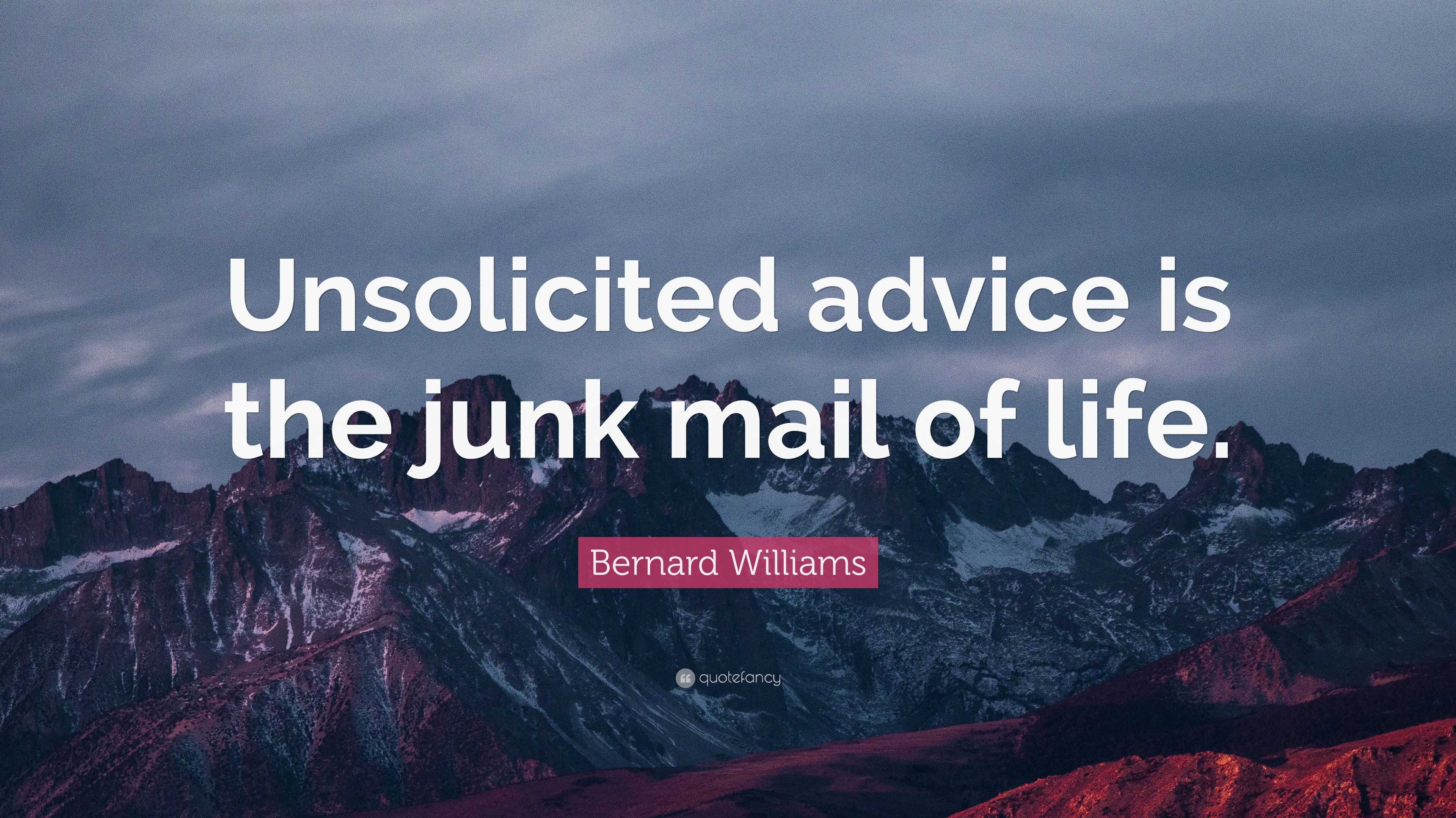 Bernard Williams Quote: “Unsolicited advice is the junk mail of life.”