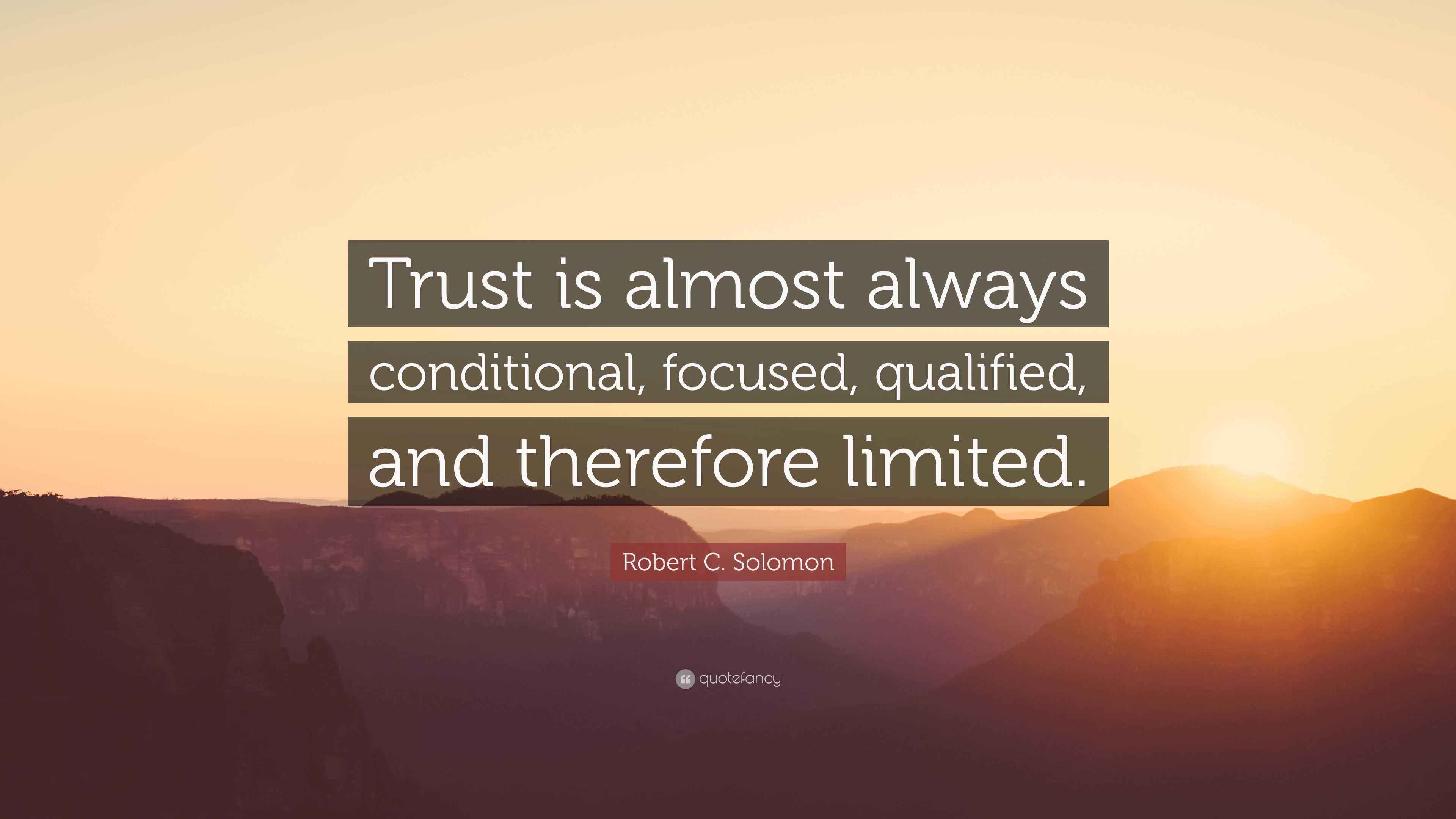 Robert C. Solomon Quote: “Trust is almost always conditional, focused ...