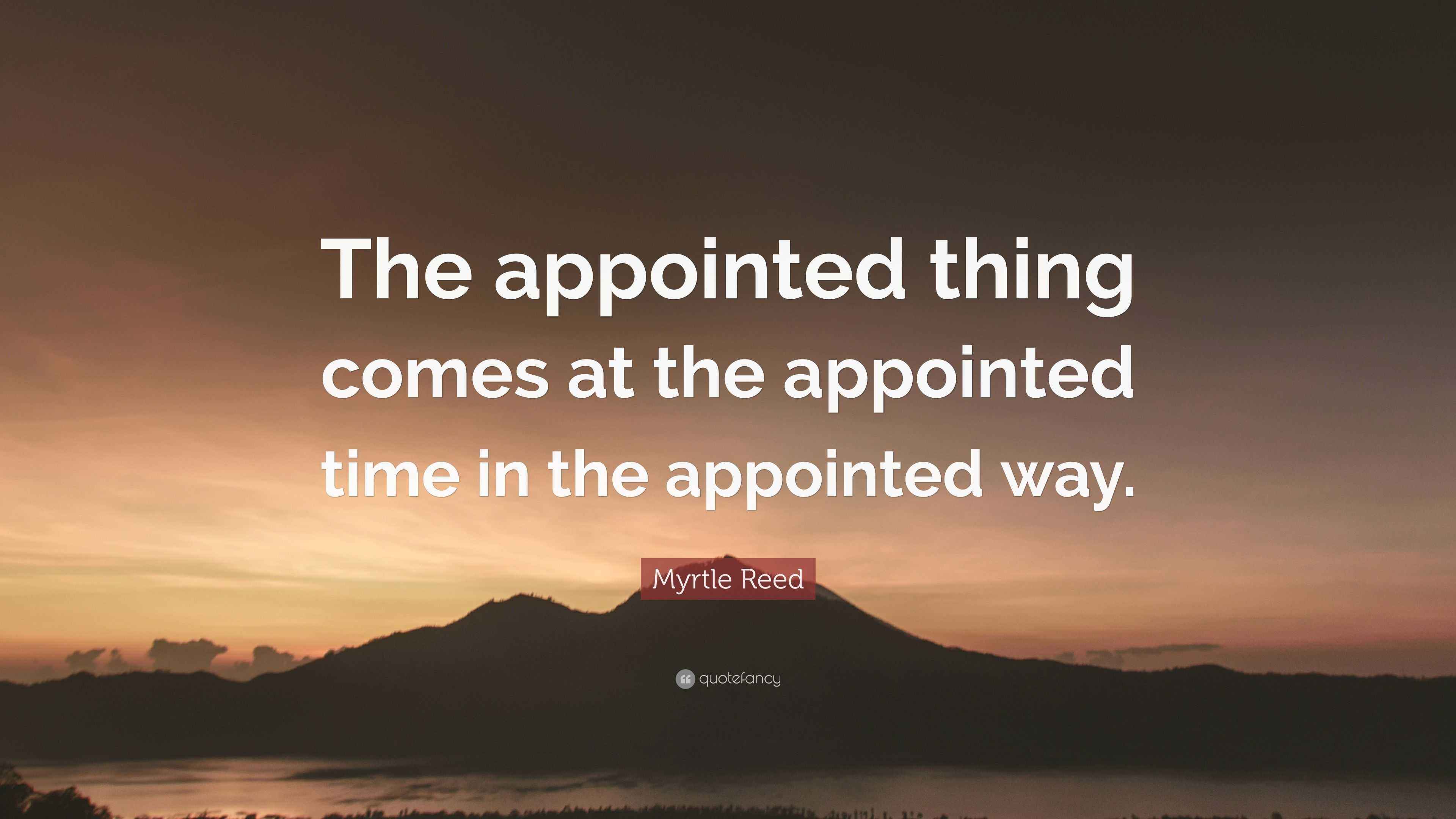 Myrtle Reed Quote: “The appointed thing comes at the appointed time in ...