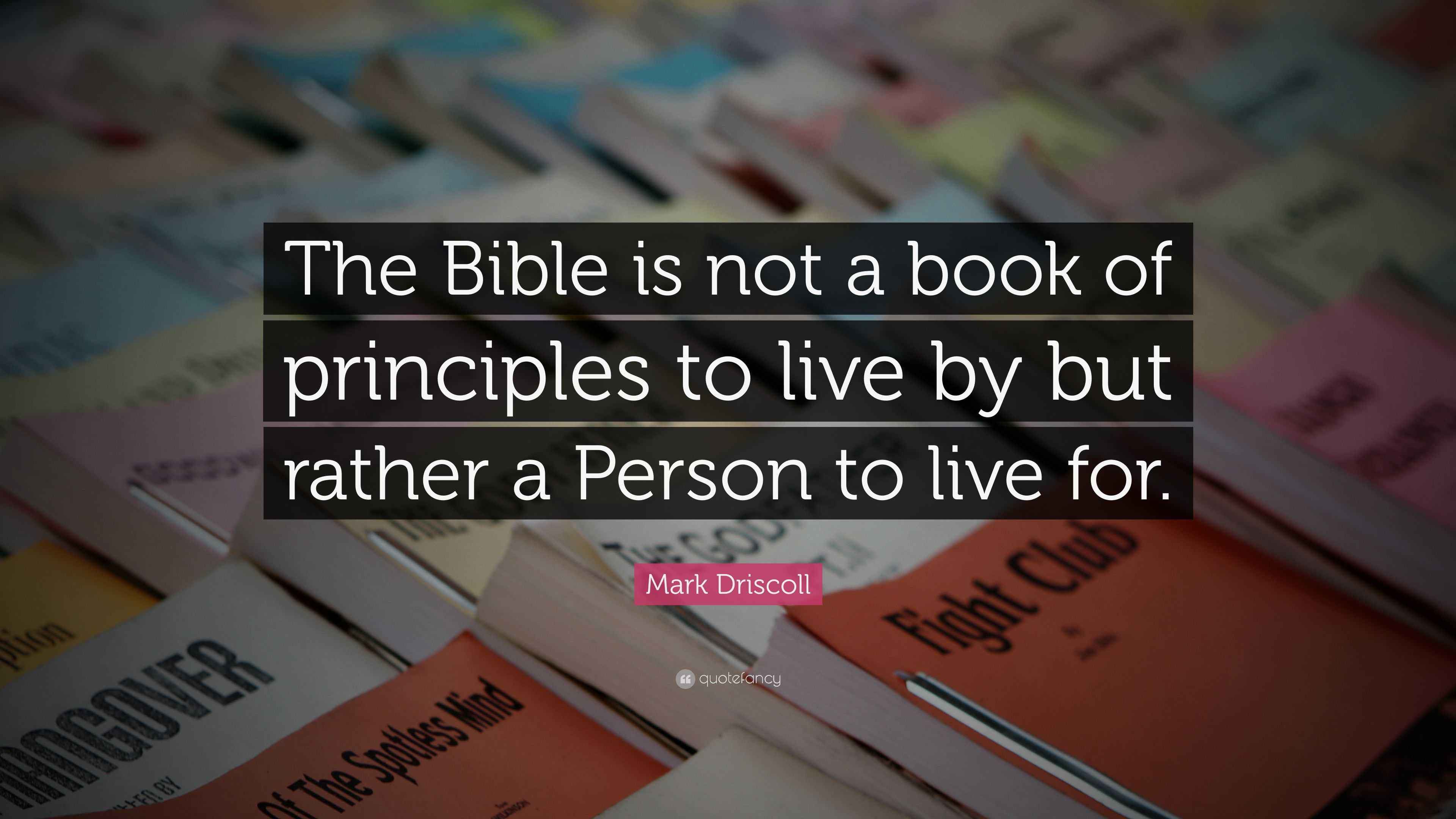 Mark Driscoll Quote: “The Bible is not a book of principles to live by ...