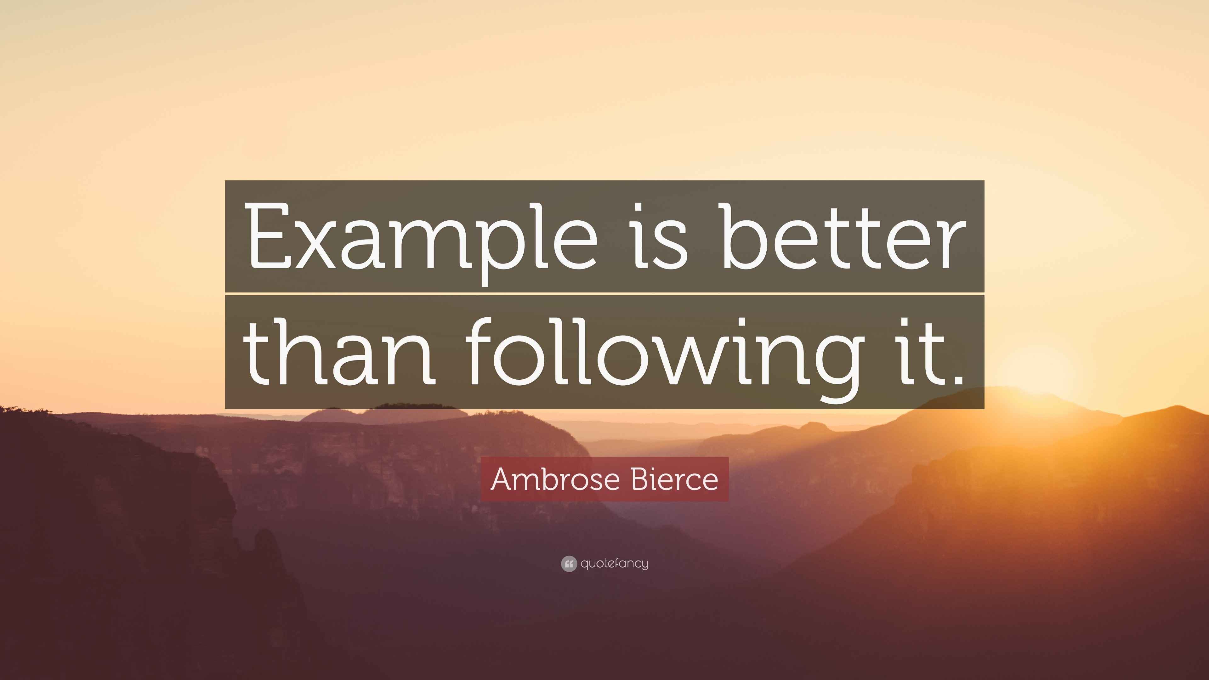 Ambrose Bierce Quote: “Example is better than following it.”