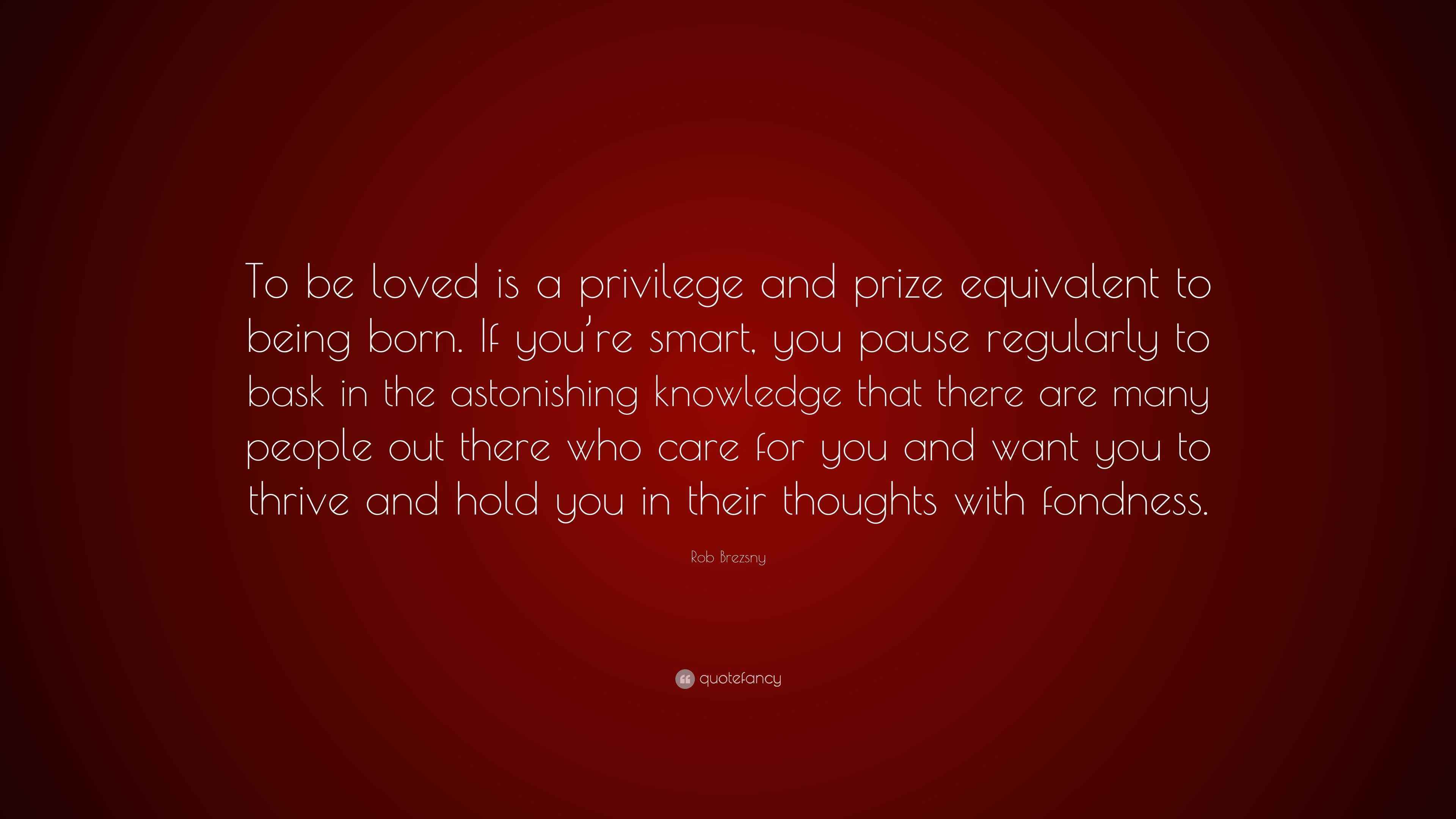 Rob Brezsny Quote: “To be loved is a privilege and prize equivalent to ...