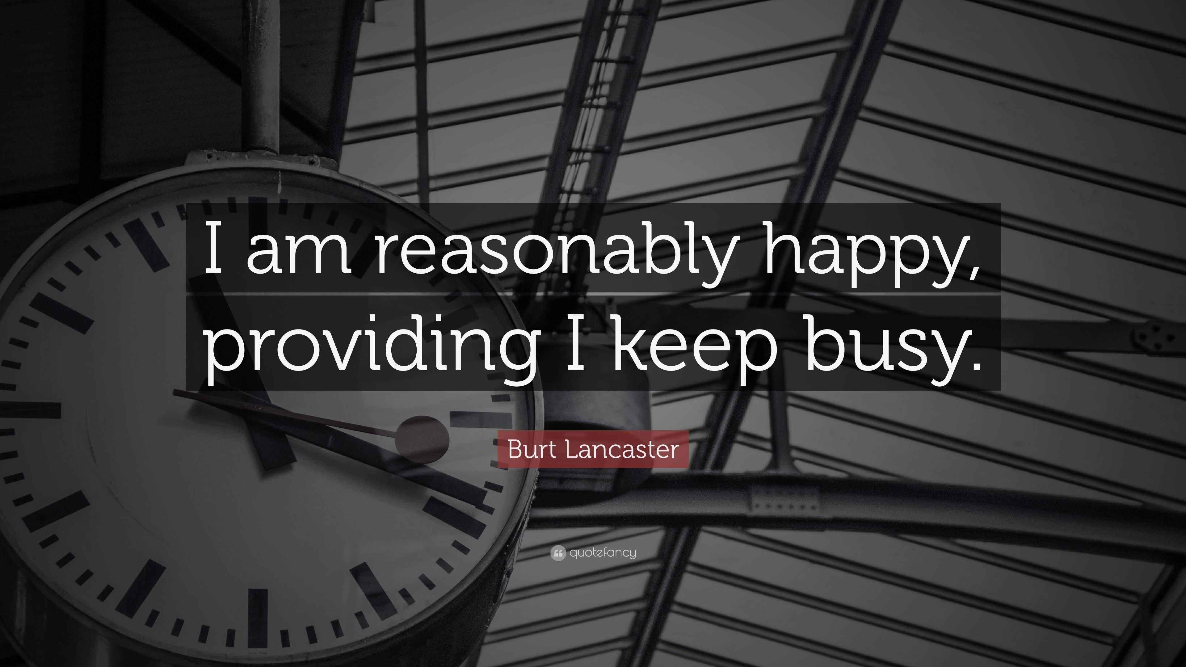 Burt Lancaster Quote: “I am reasonably happy, providing I keep busy.”