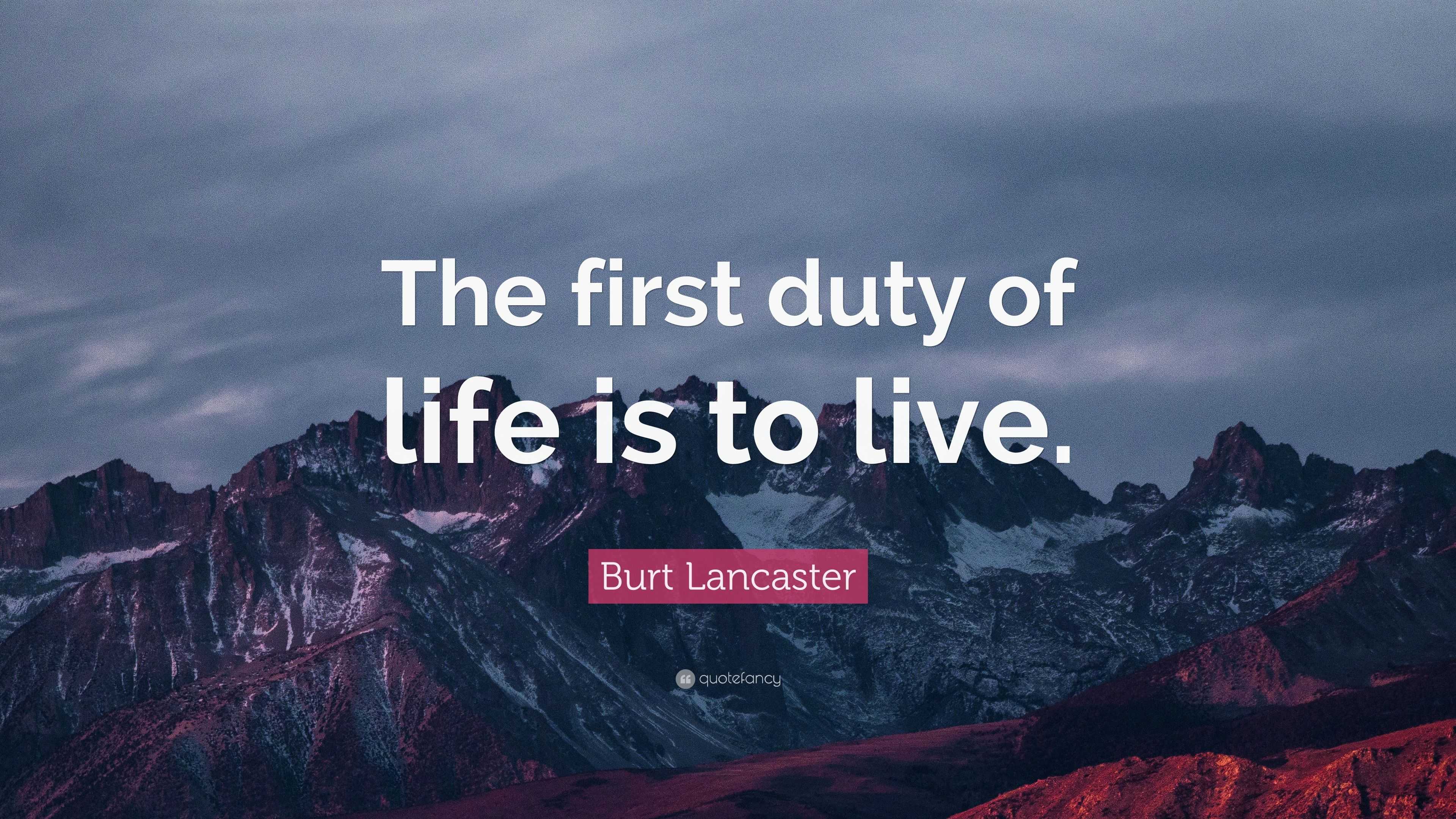 Burt Lancaster Quote: “The first duty of life is to live.”