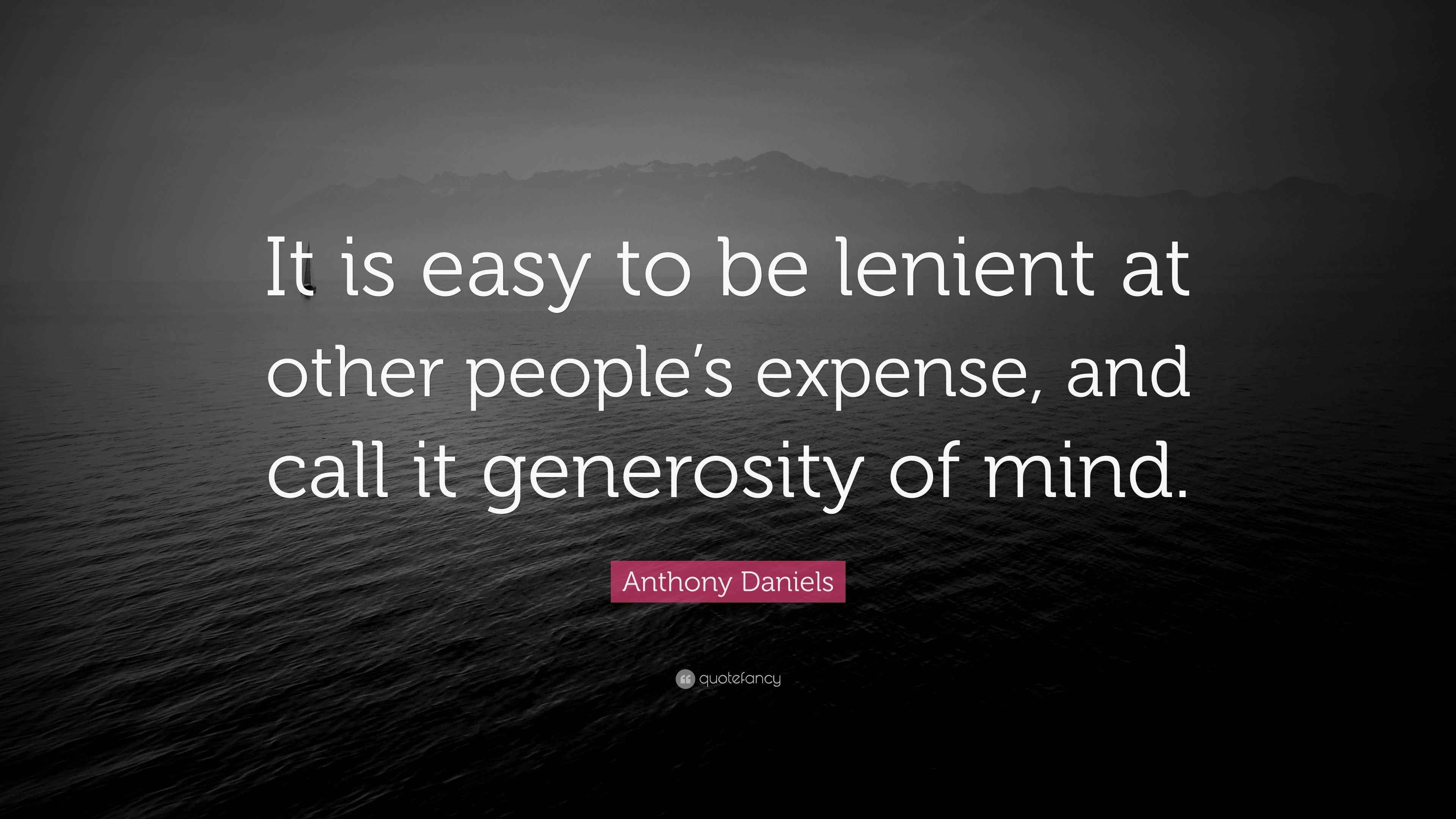 Anthony Daniels Quote: “It is easy to be lenient at other people’s ...