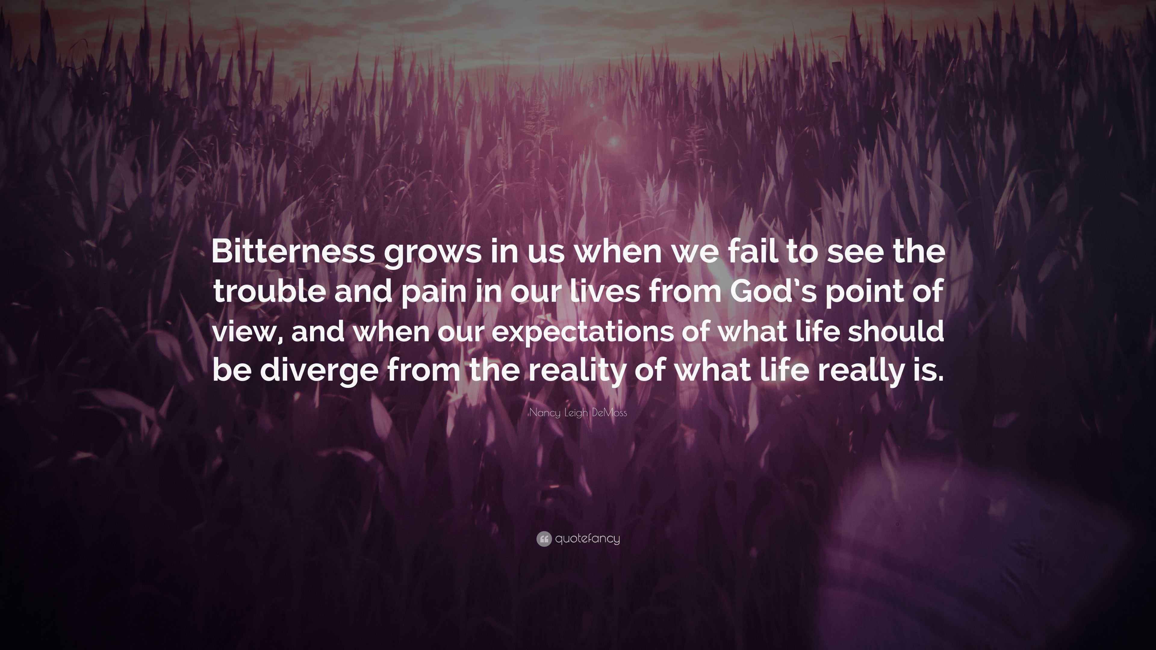Nancy Leigh DeMoss Quote: “Bitterness grows in us when we fail to see ...