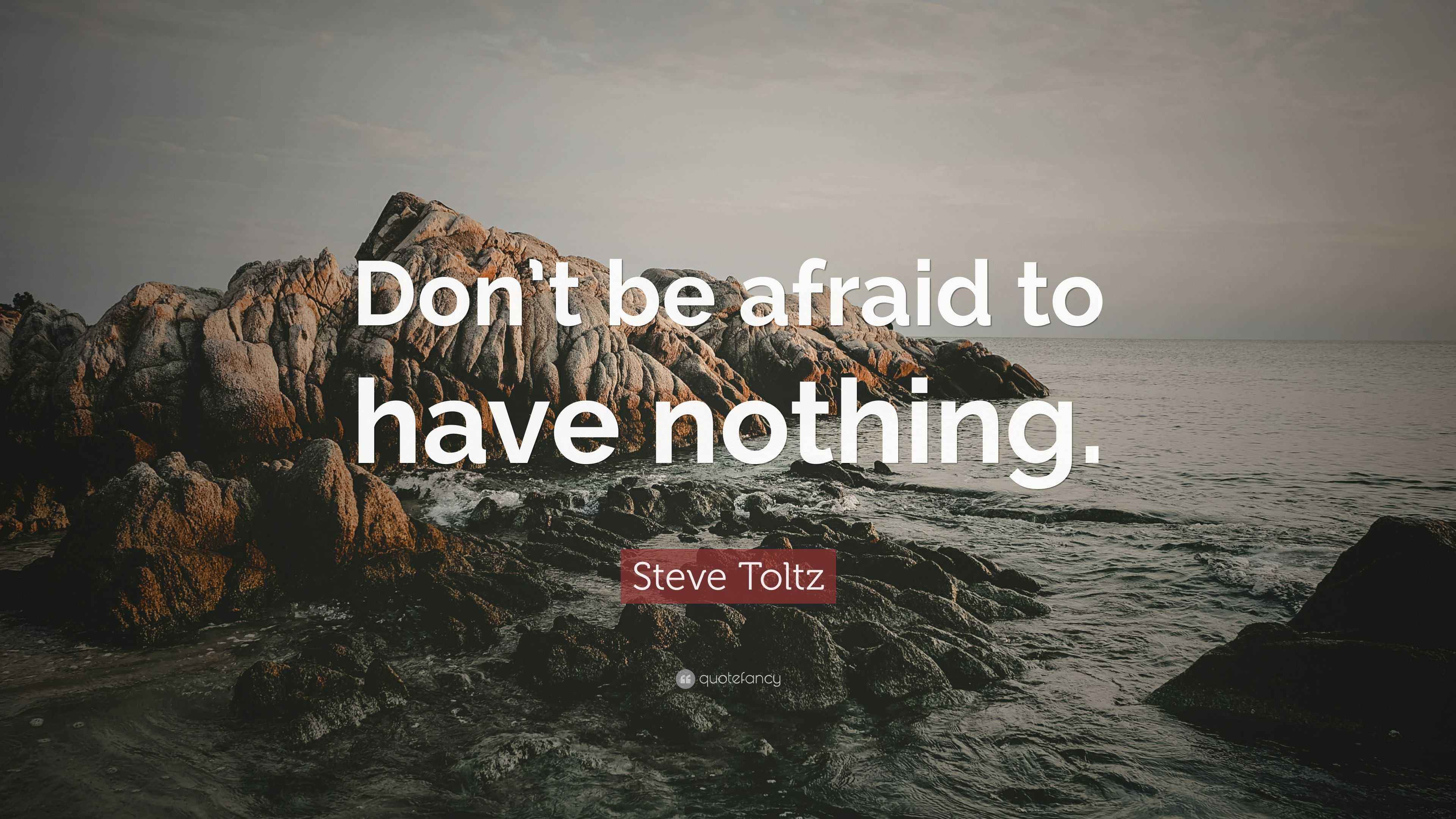 Steve Toltz Quote: “Don’t be afraid to have nothing.”
