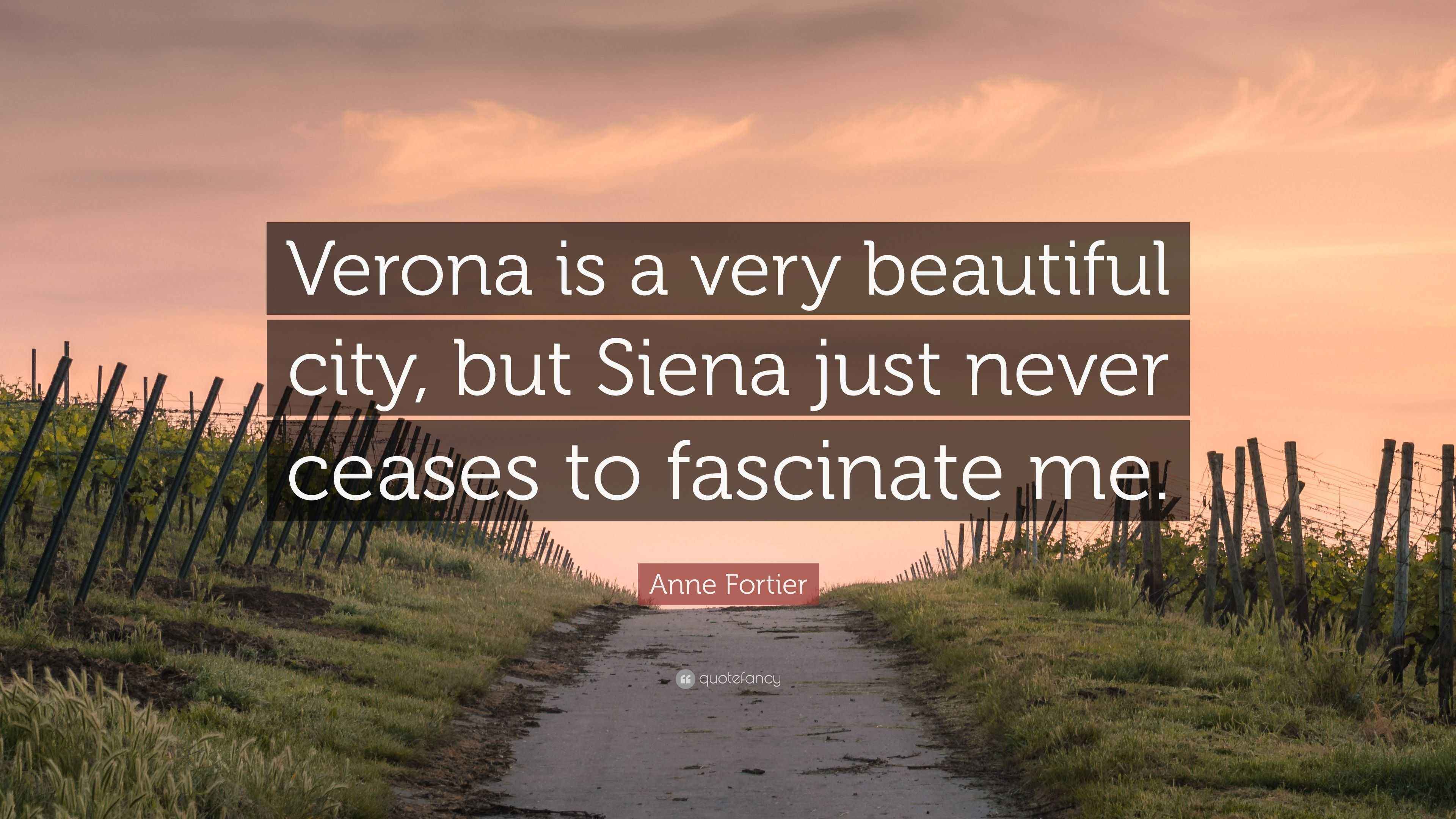 Anne Fortier Quote: “Verona is a very beautiful city, but Siena just ...