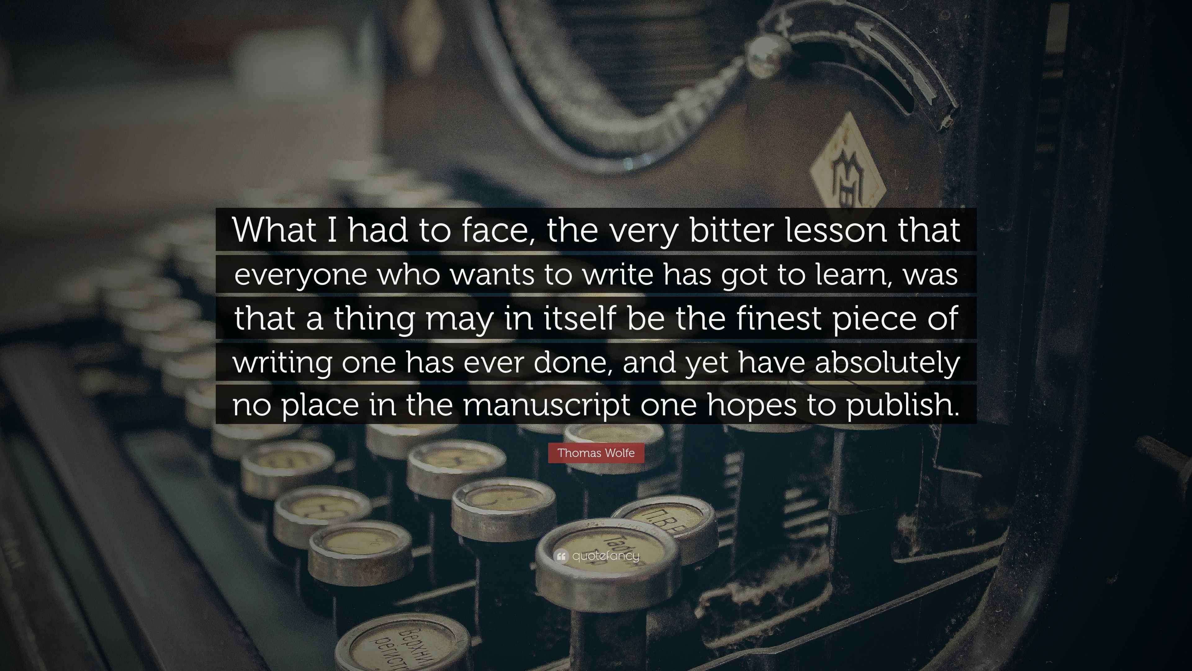Thomas Wolfe Quote: “What I had to face, the very bitter lesson that ...