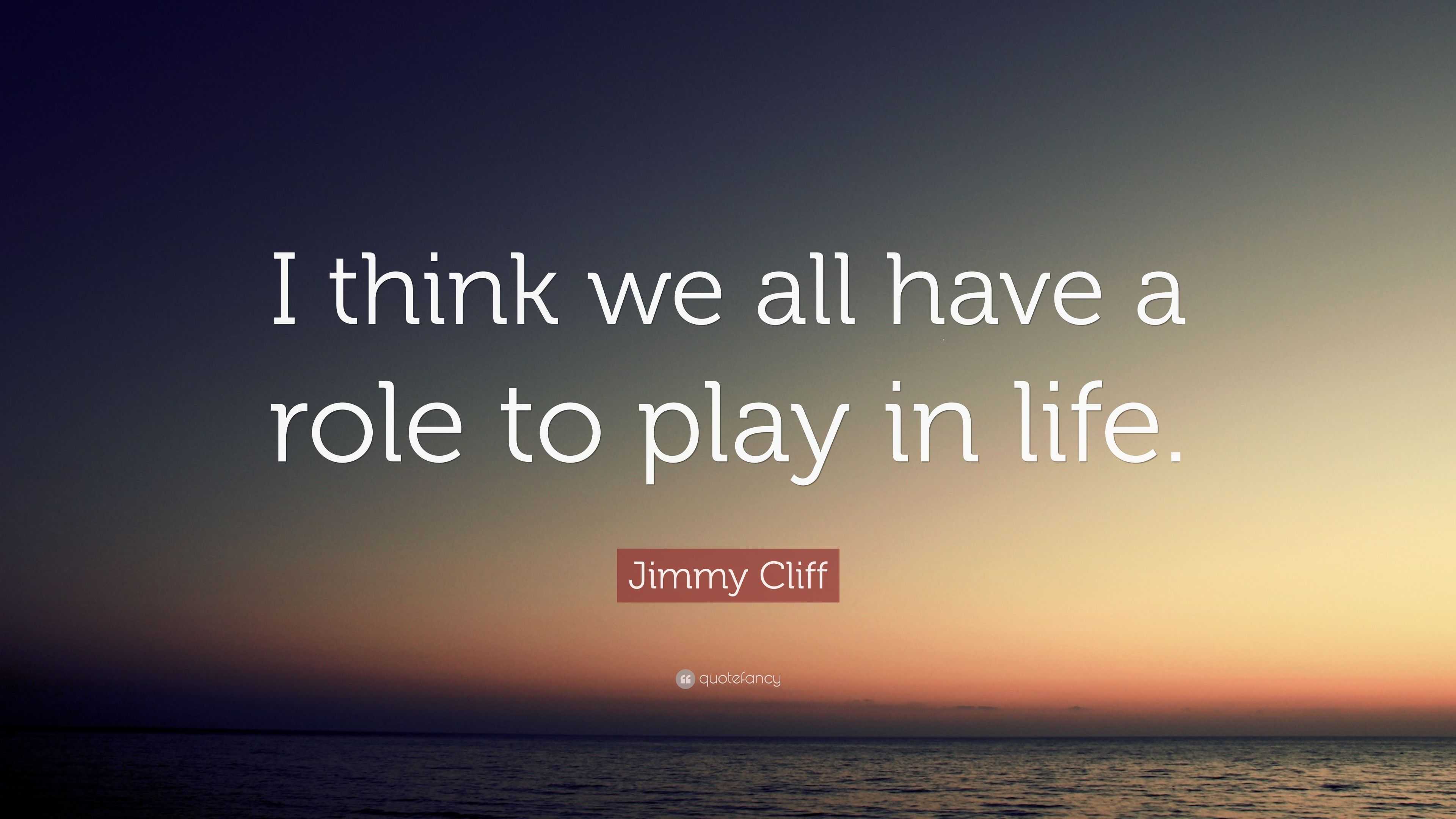 Jimmy Cliff Quote: “I think we all have a role to play in life.”