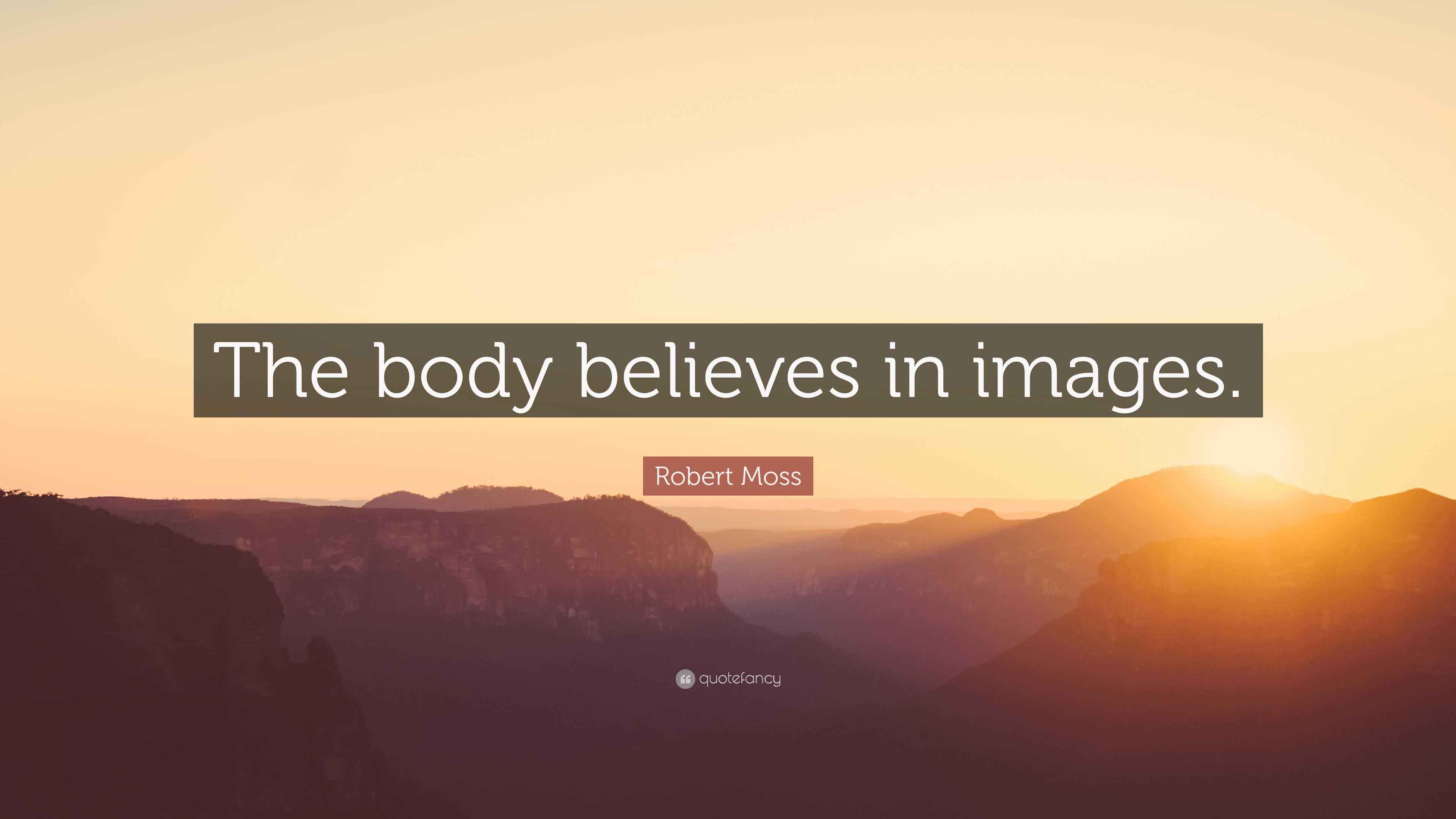 Robert Moss Quote: “The body believes in images.”