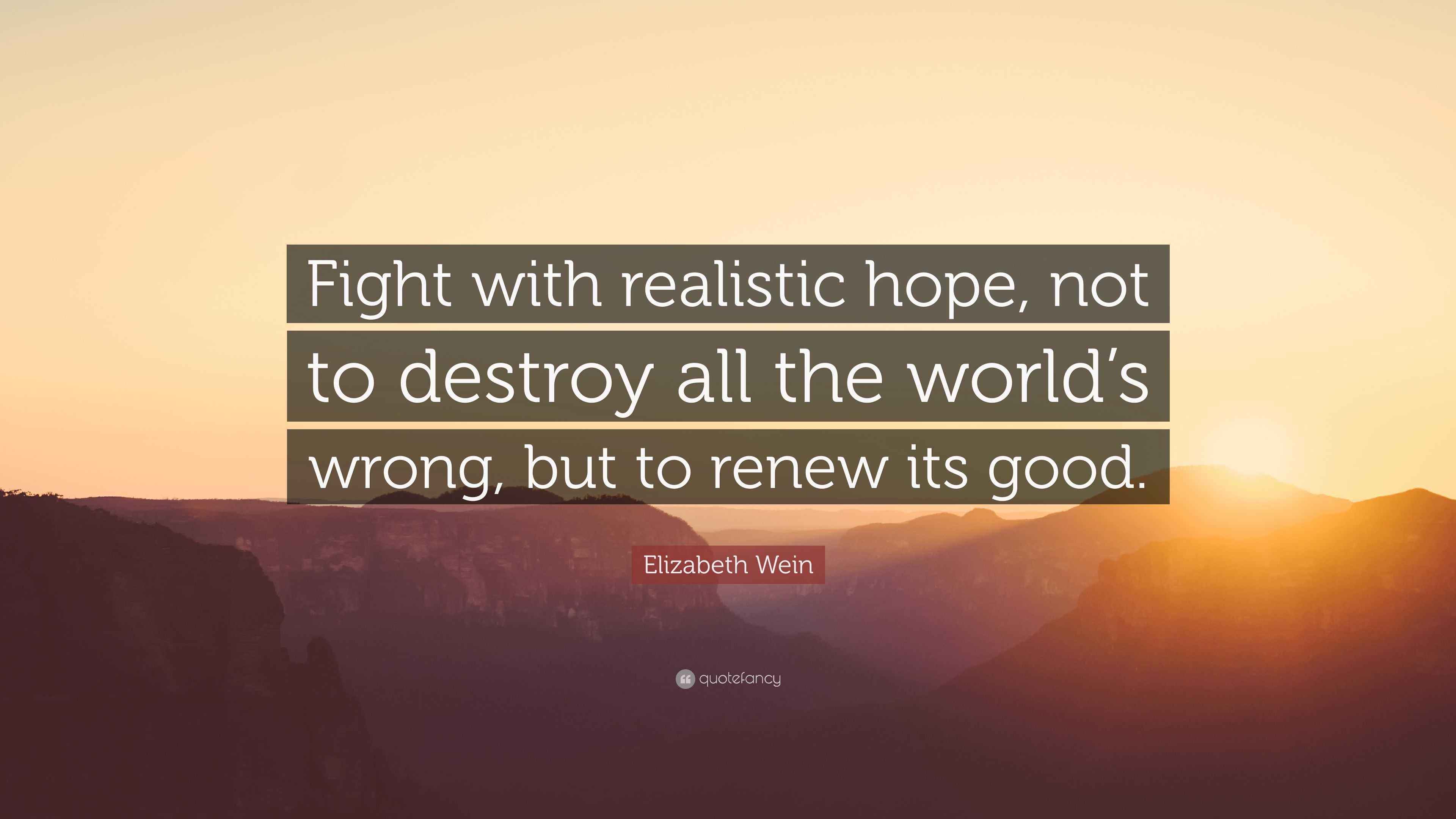 Elizabeth Wein Quote: “Fight with realistic hope, not to destroy all ...