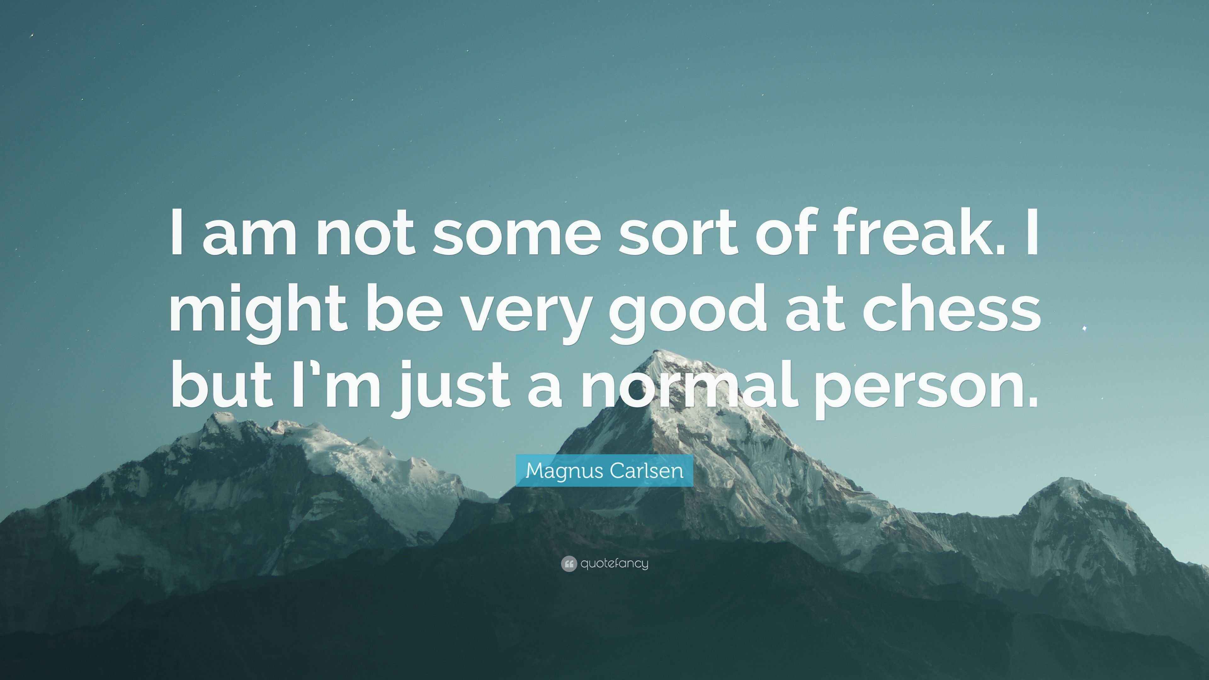 Magnus Carlsen Quote: “I am not some sort of freak. I might be very ...