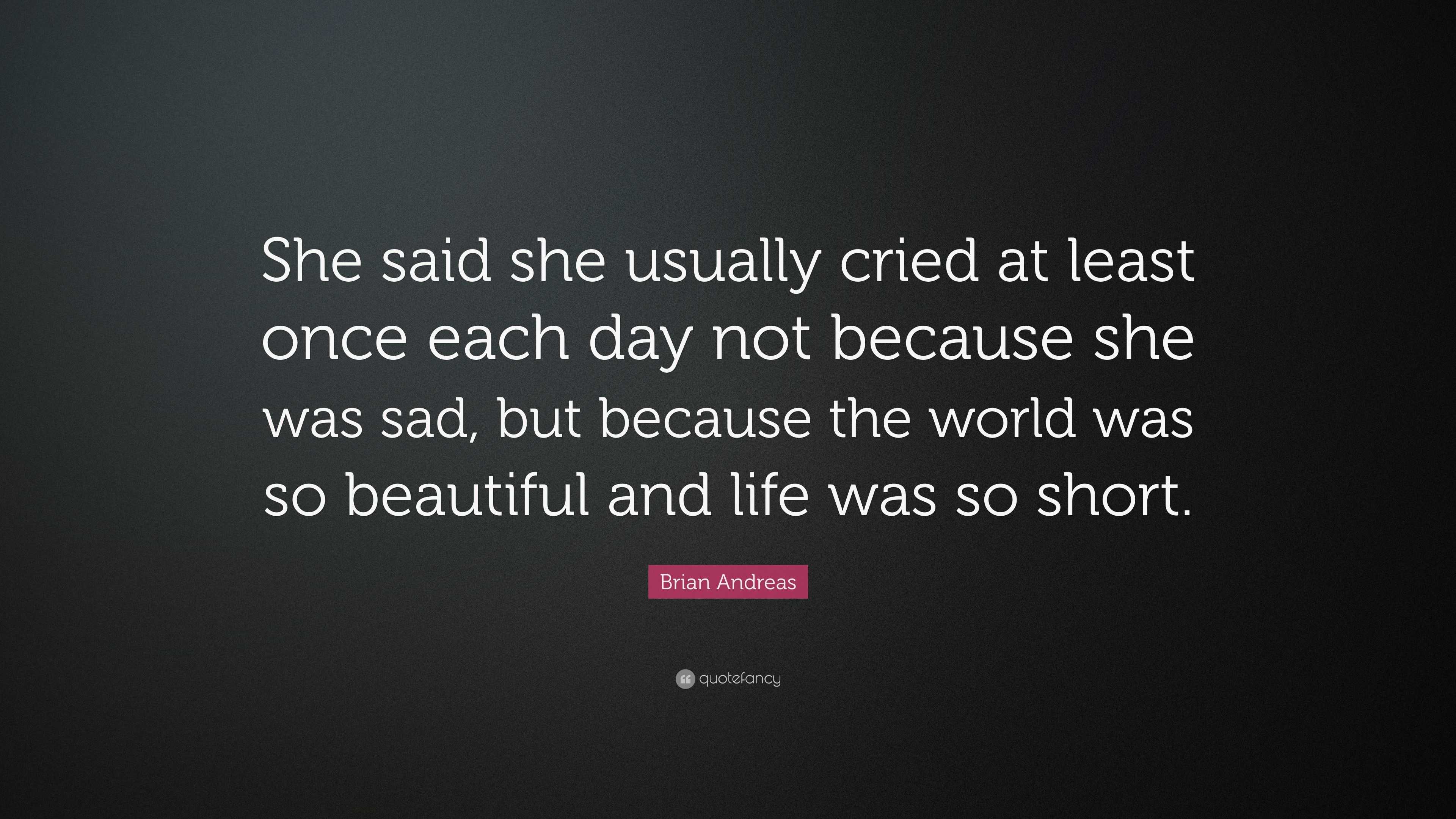 Brian Andreas Quote: “She said she usually cried at least once each day ...