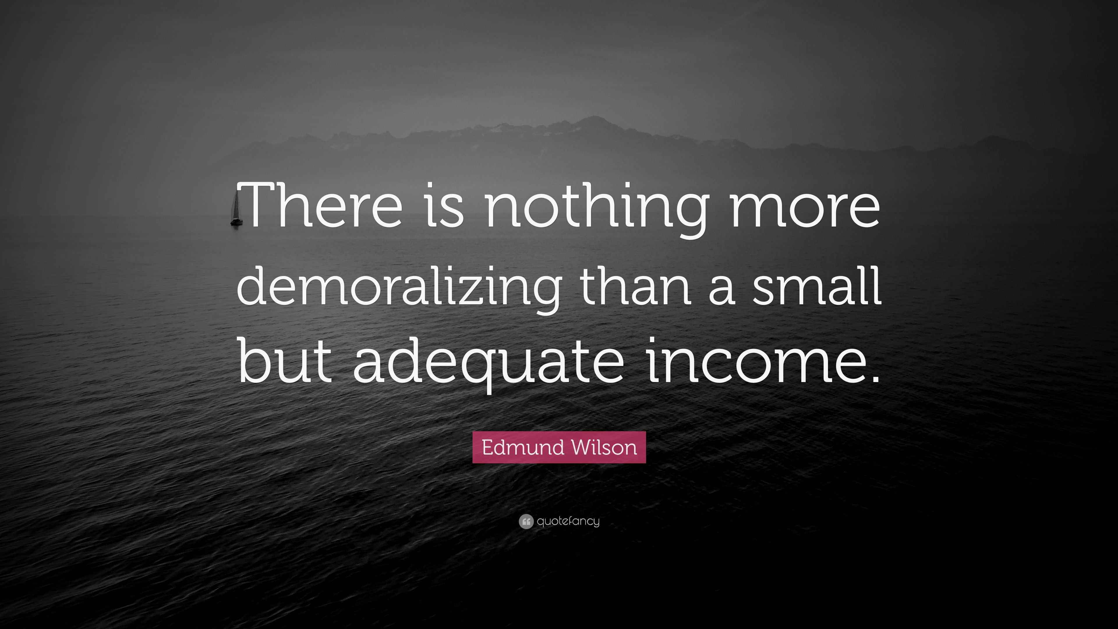 Edmund Wilson Quote: “There is nothing more demoralizing than a small ...