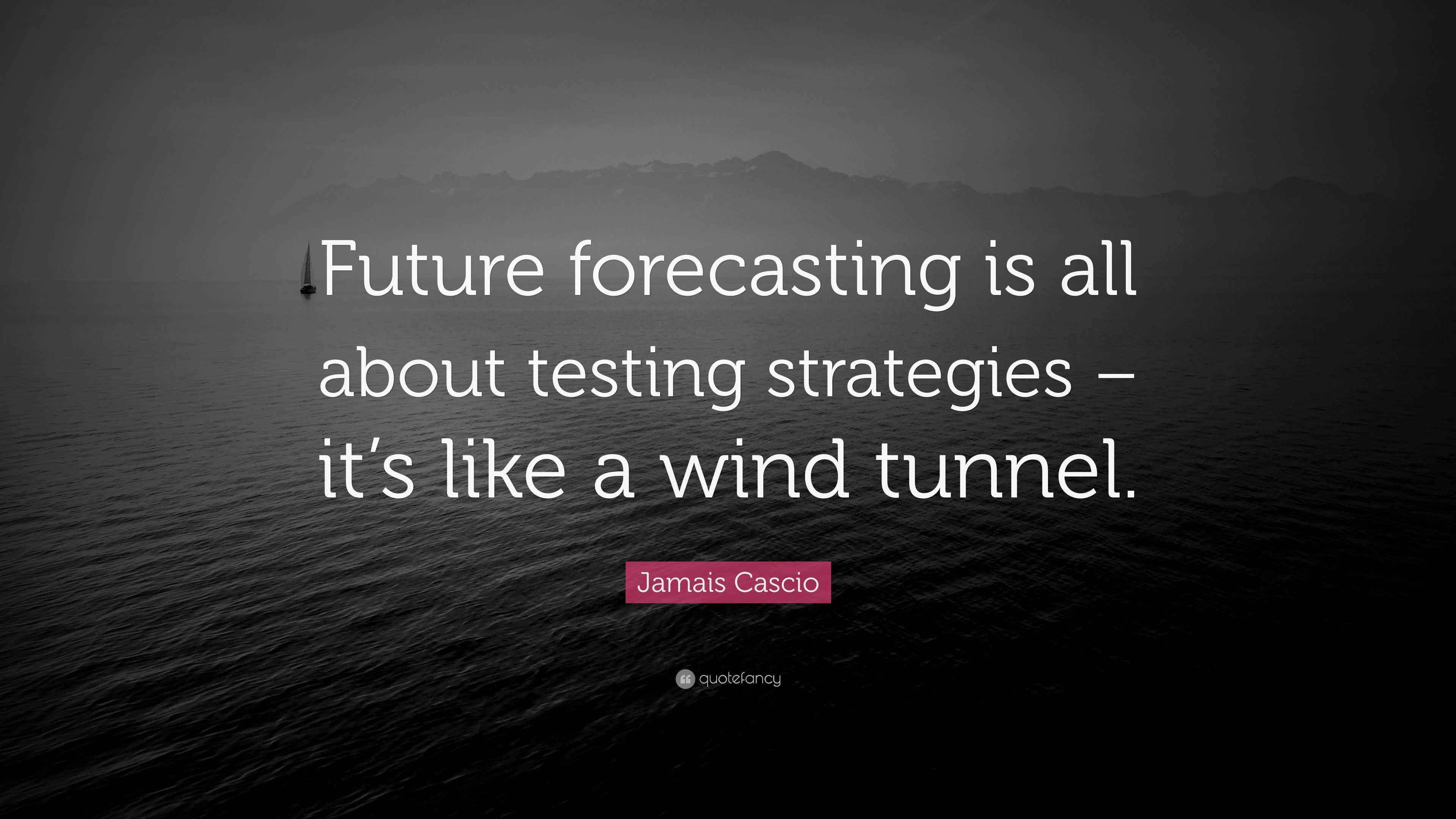 Jamais Cascio Quote: “Future forecasting is all about testing ...