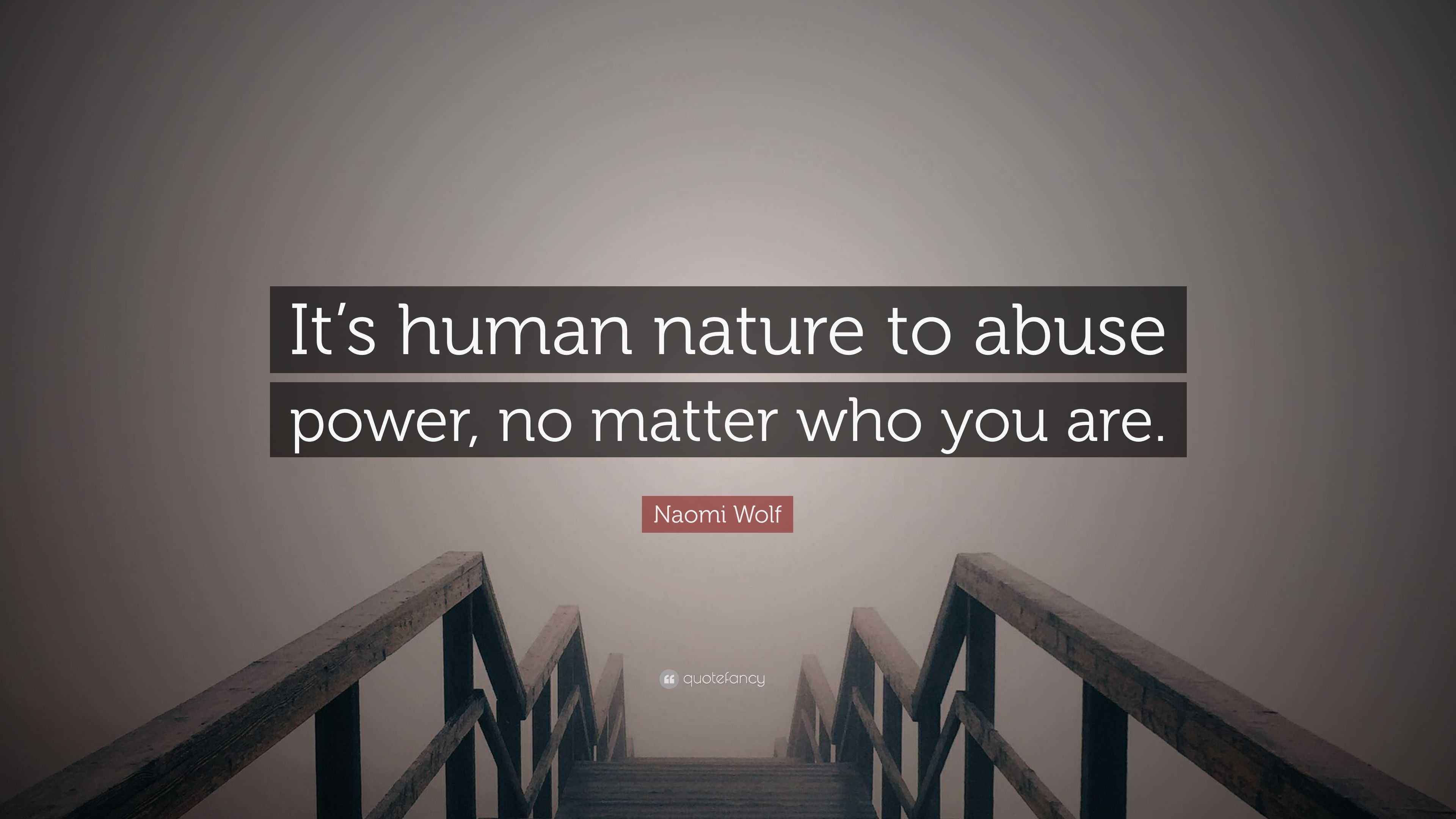 Naomi Wolf Quote: “It’s human nature to abuse power, no matter who you ...