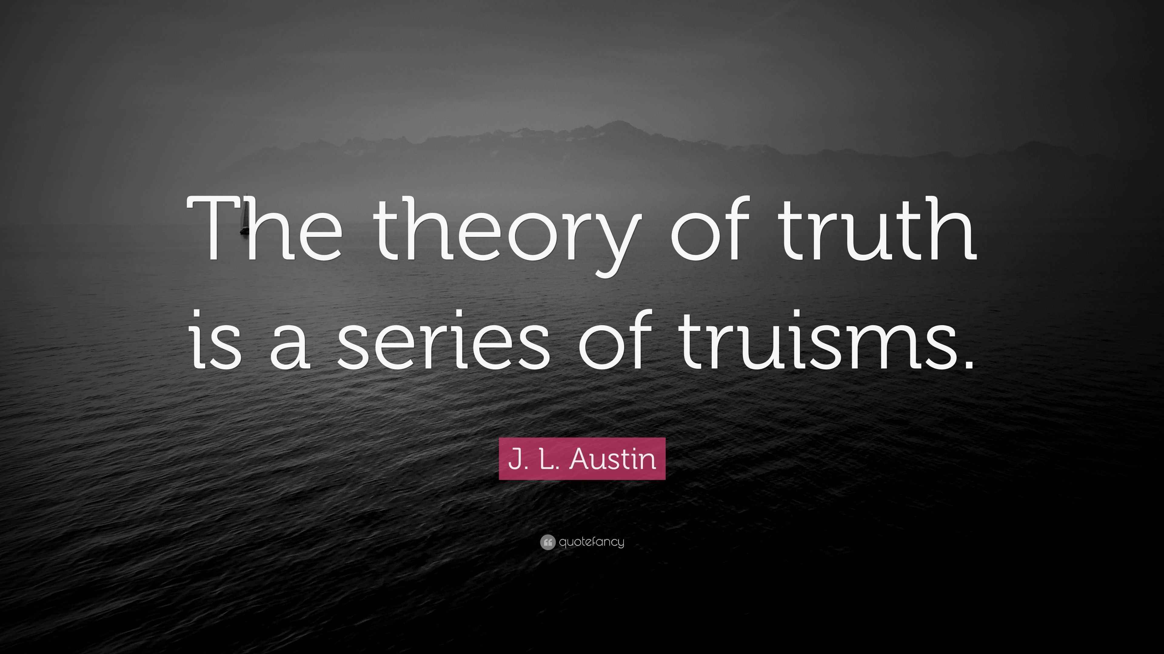 J. L. Austin Quote: “The theory of truth is a series of truisms.”