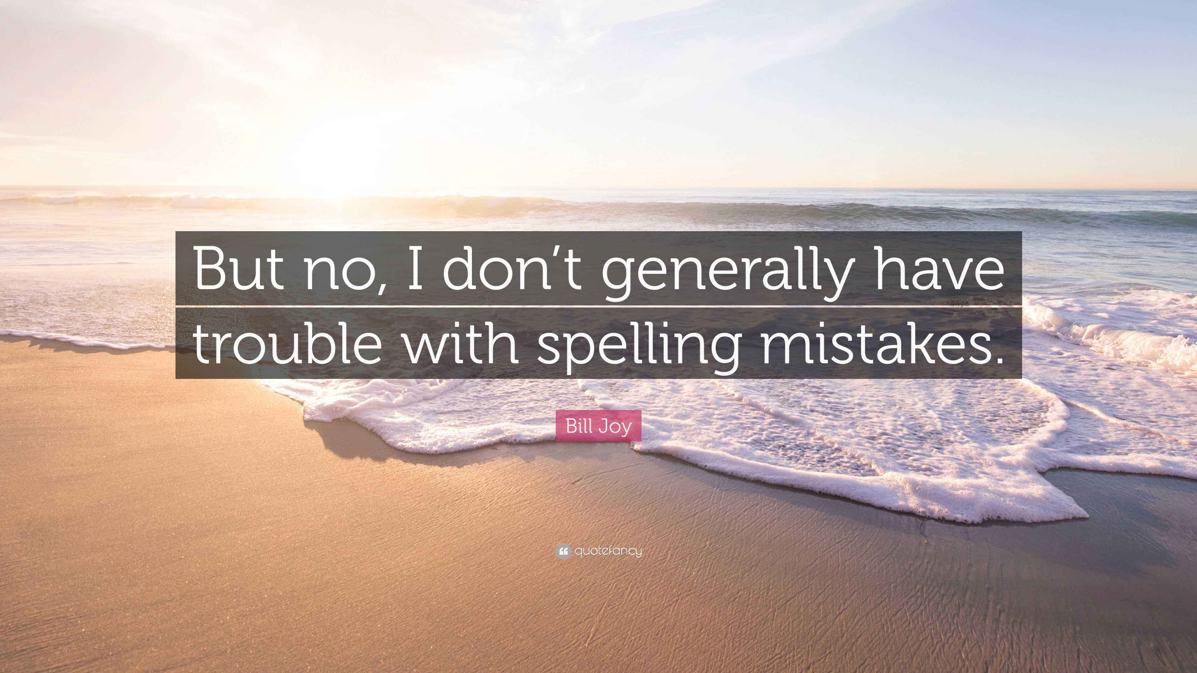 Bill Joy Quote: “But no, I don’t generally have trouble with spelling ...